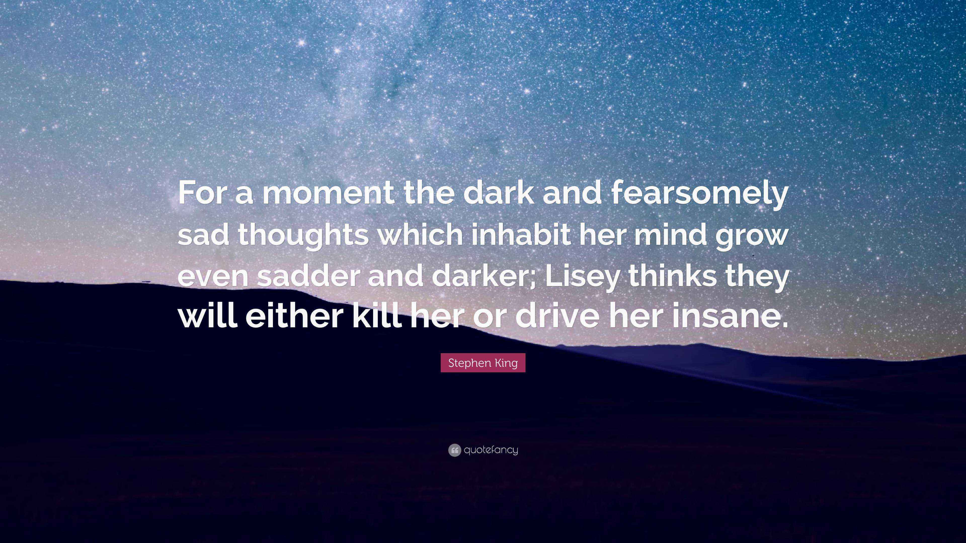 Stephen King Quote: “For a moment the dark and fearsomely sad thoughts ...