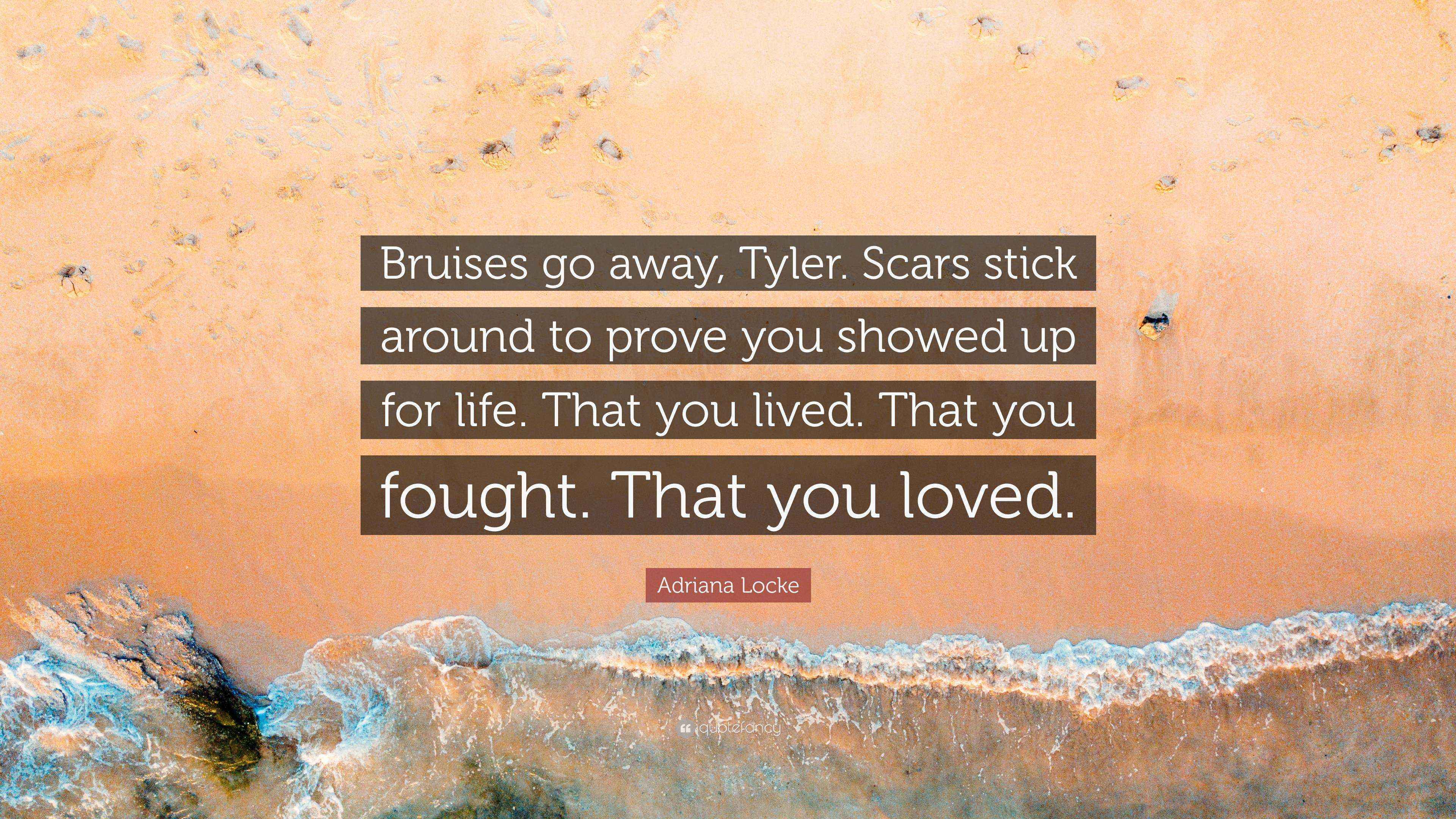 Adriana Locke Quote: “Bruises go away, Tyler. Scars stick around to ...