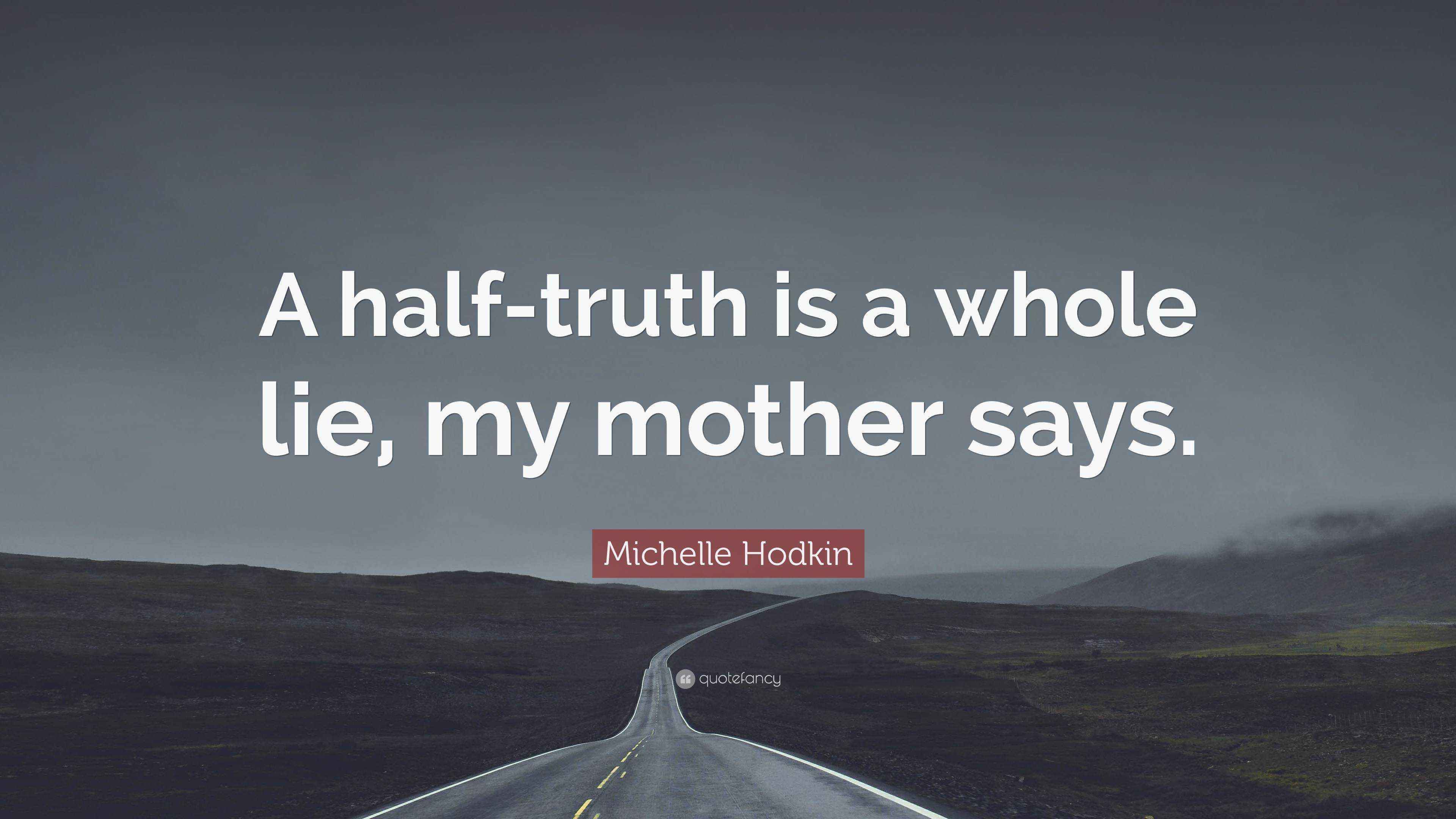 Michelle Hodkin Quote: “A half-truth is a whole lie, my mother says.”