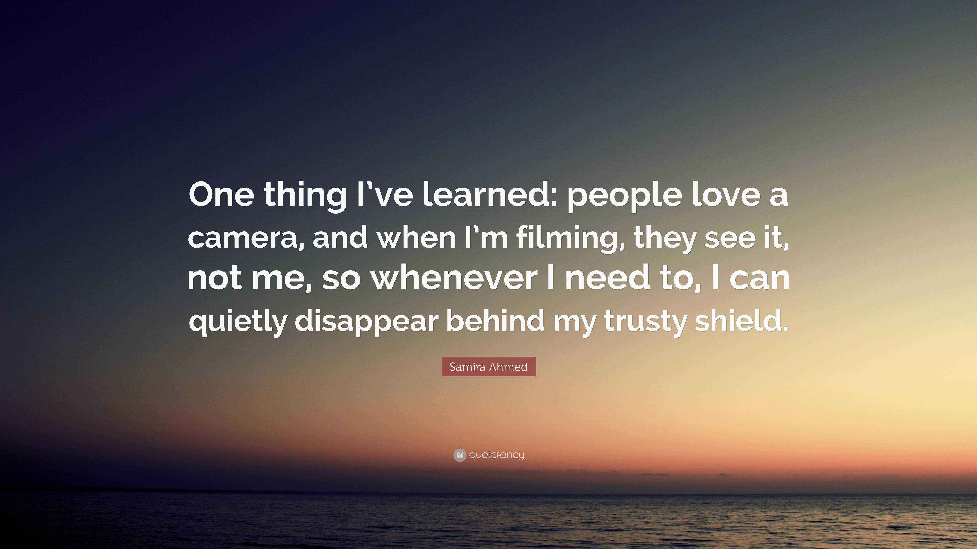 Samira Ahmed Quote: “One thing I’ve learned: people love a camera, and ...