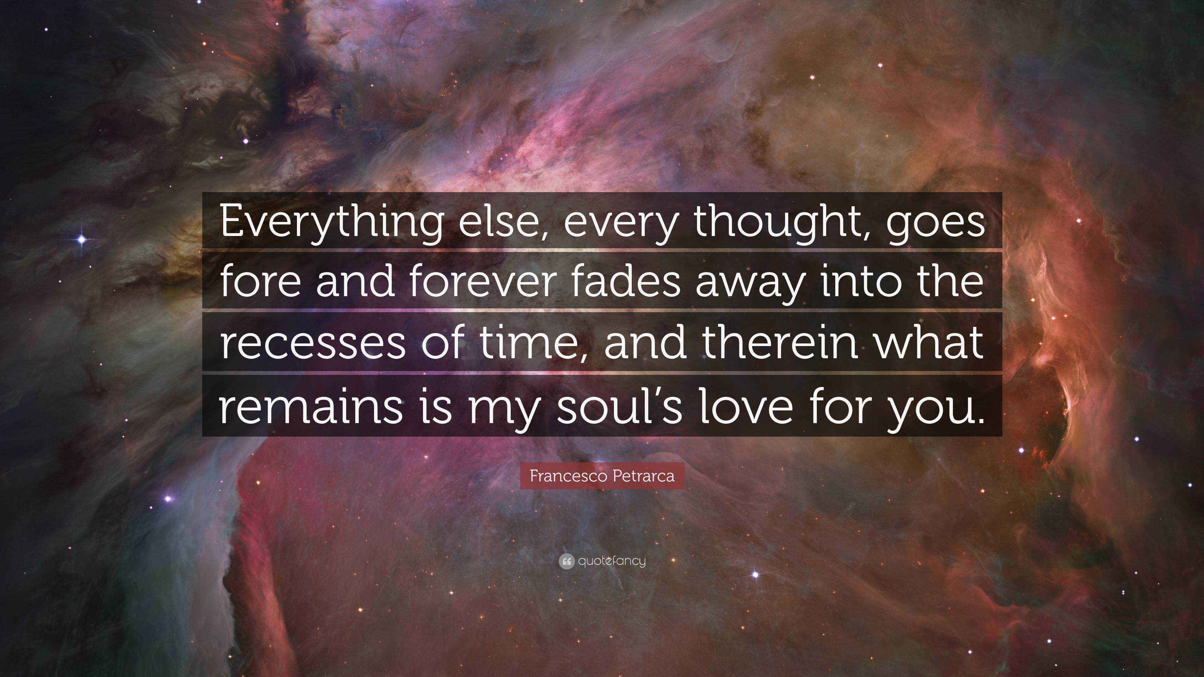 Francesco Petrarca Quote: “Everything else, every thought, goes fore ...