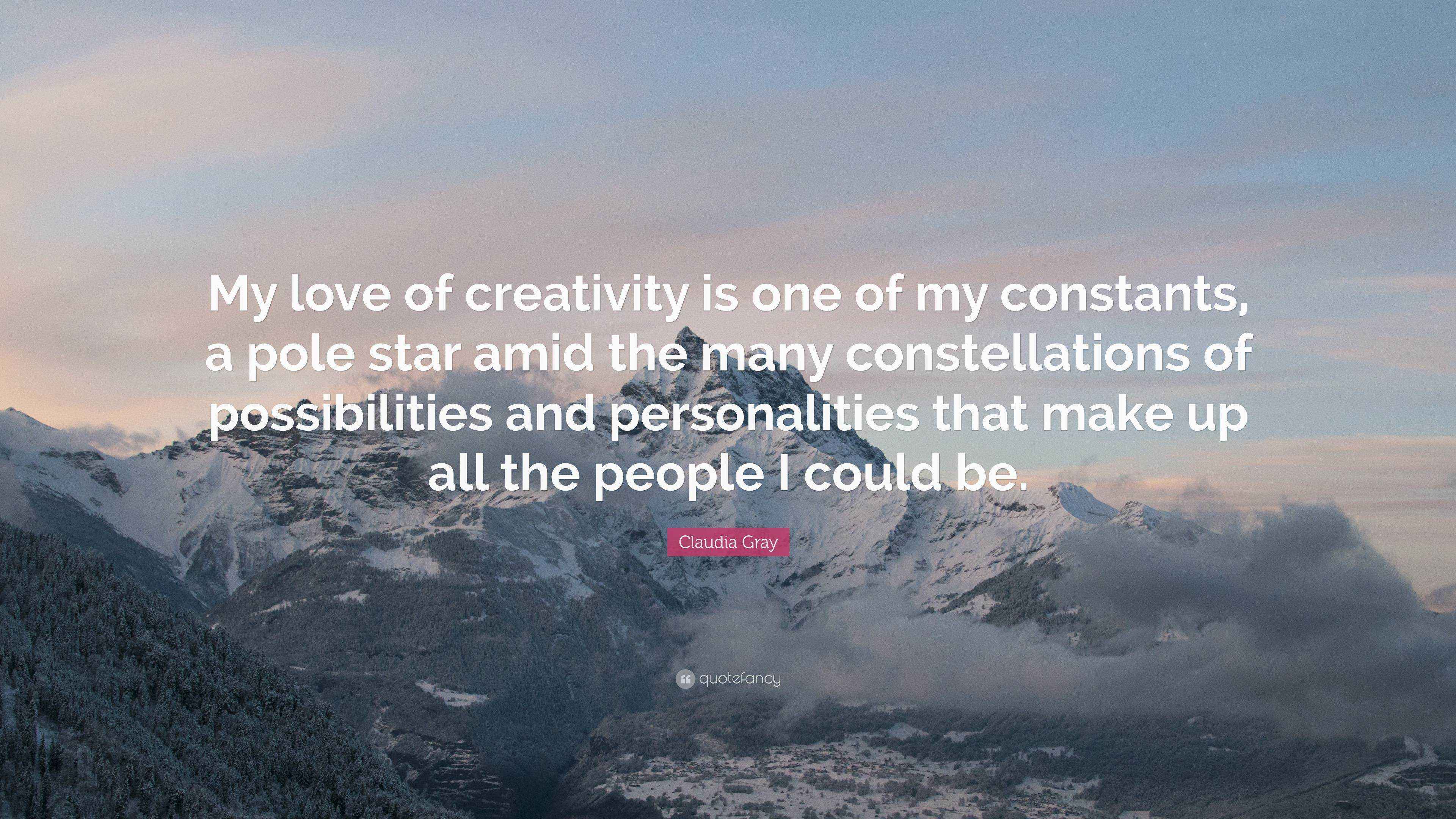 Claudia Gray Quote: “My love of creativity is one of my constants, a ...