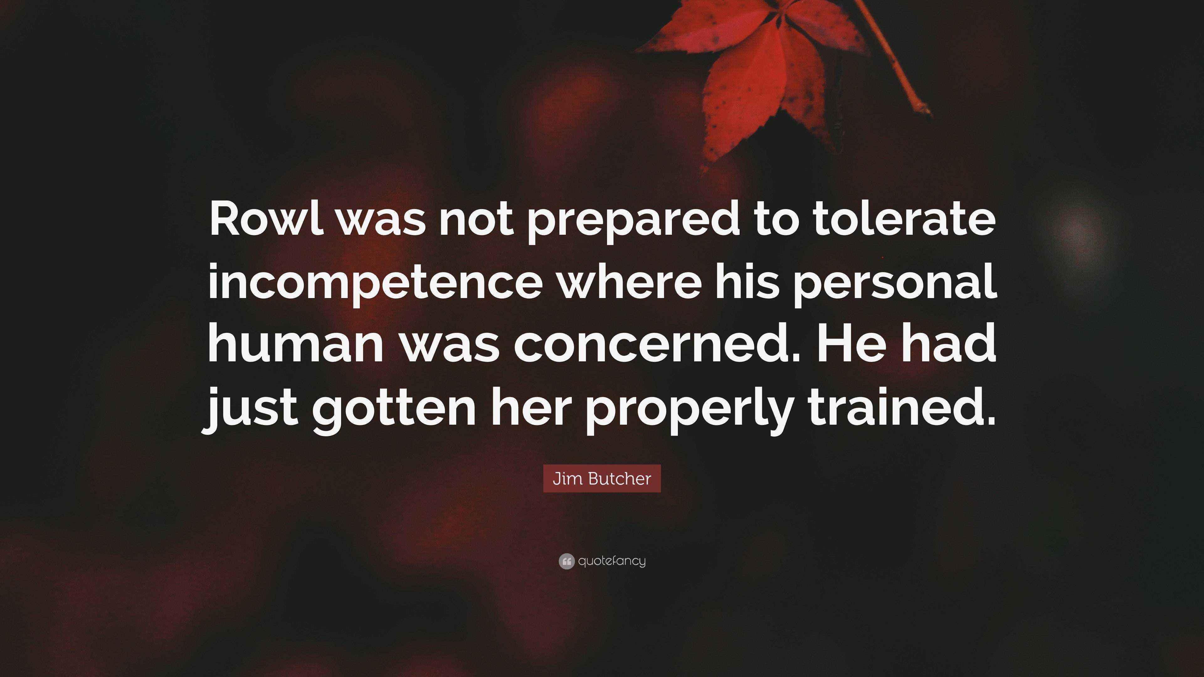 Jim Butcher Quote: “Rowl was not prepared to tolerate incompetence ...