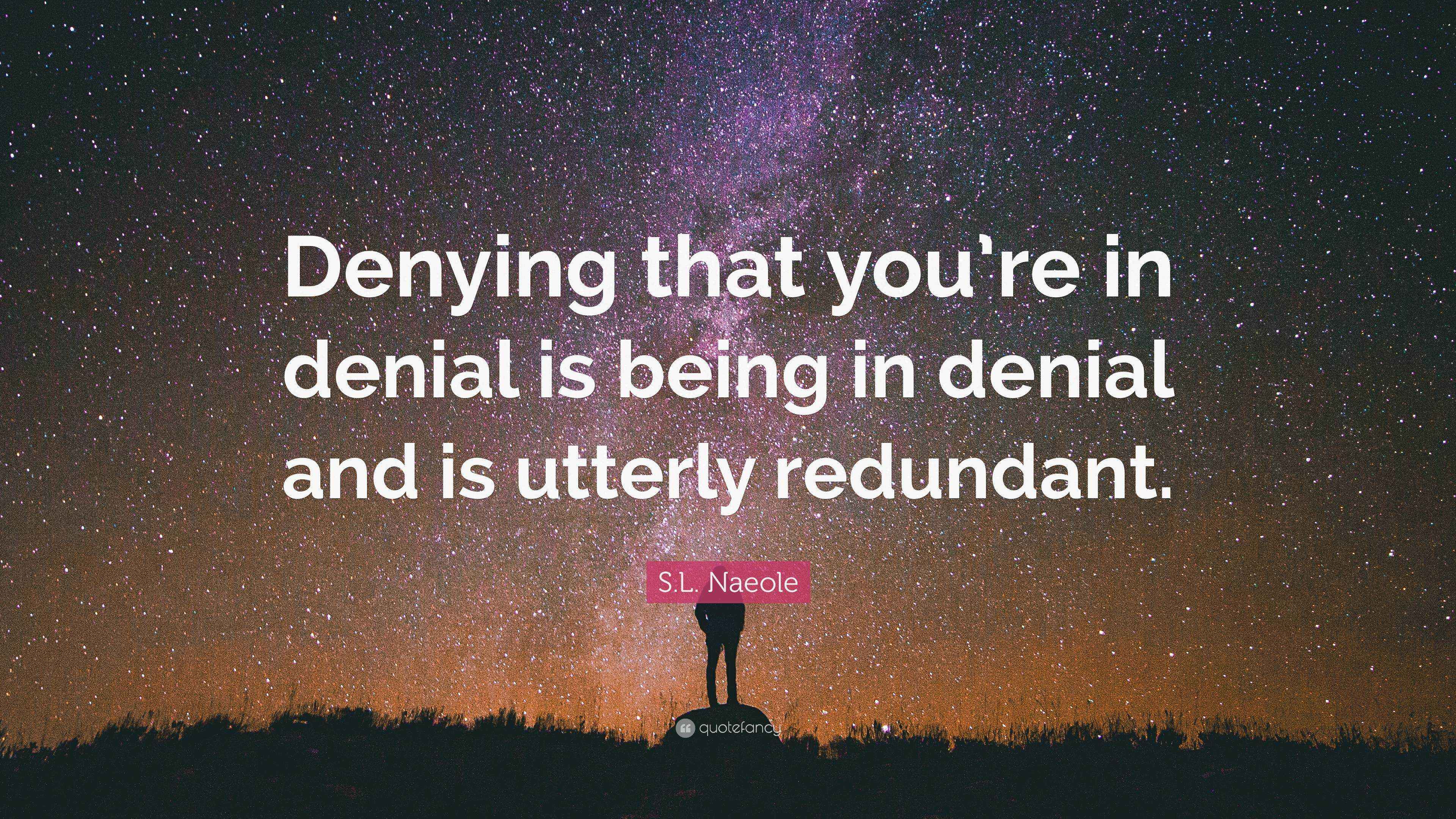 S.L. Naeole Quote: “Denying that you’re in denial is being in denial ...