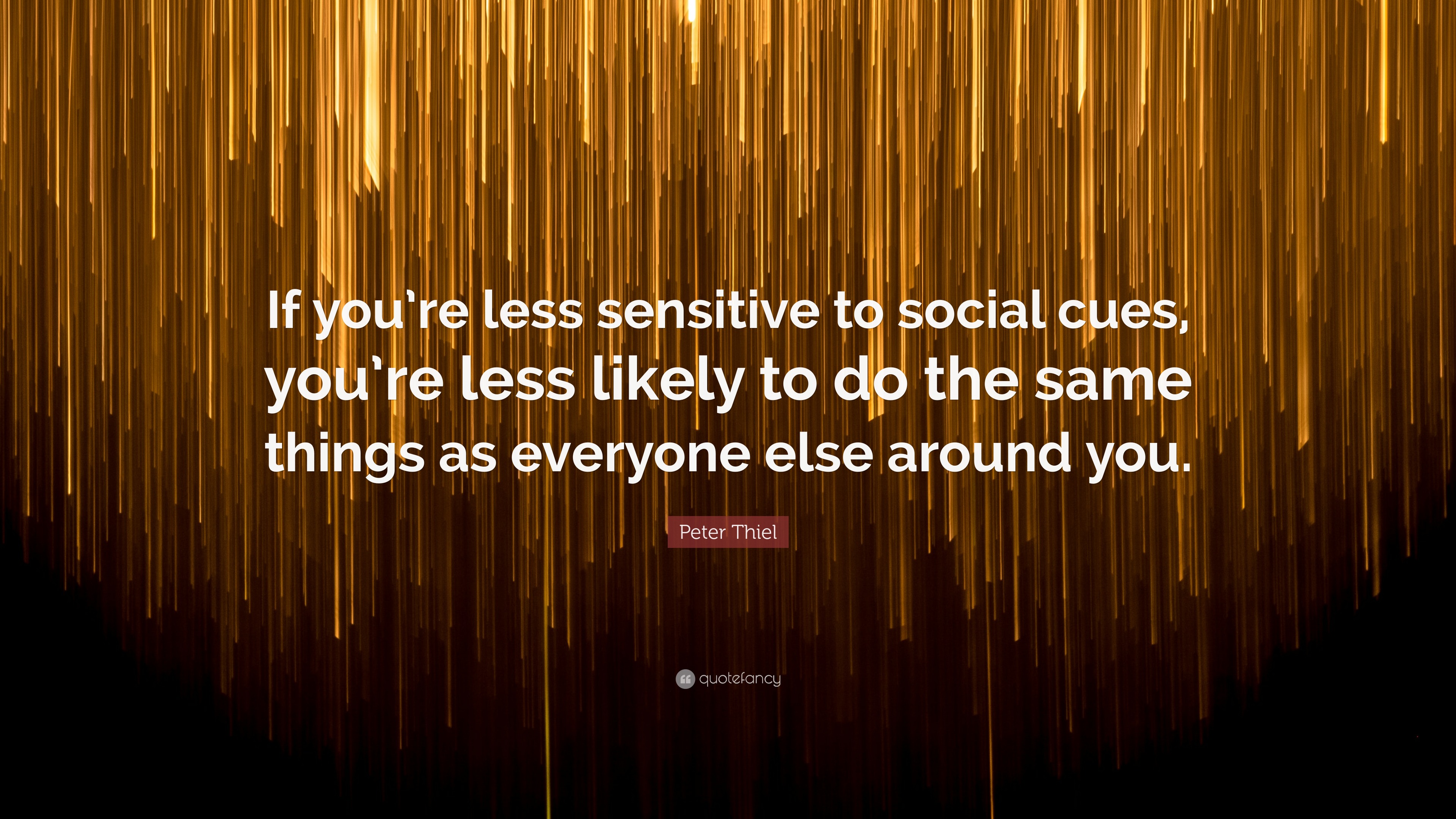 Peter Thiel Quote: “If you’re less sensitive to social cues, you’re ...