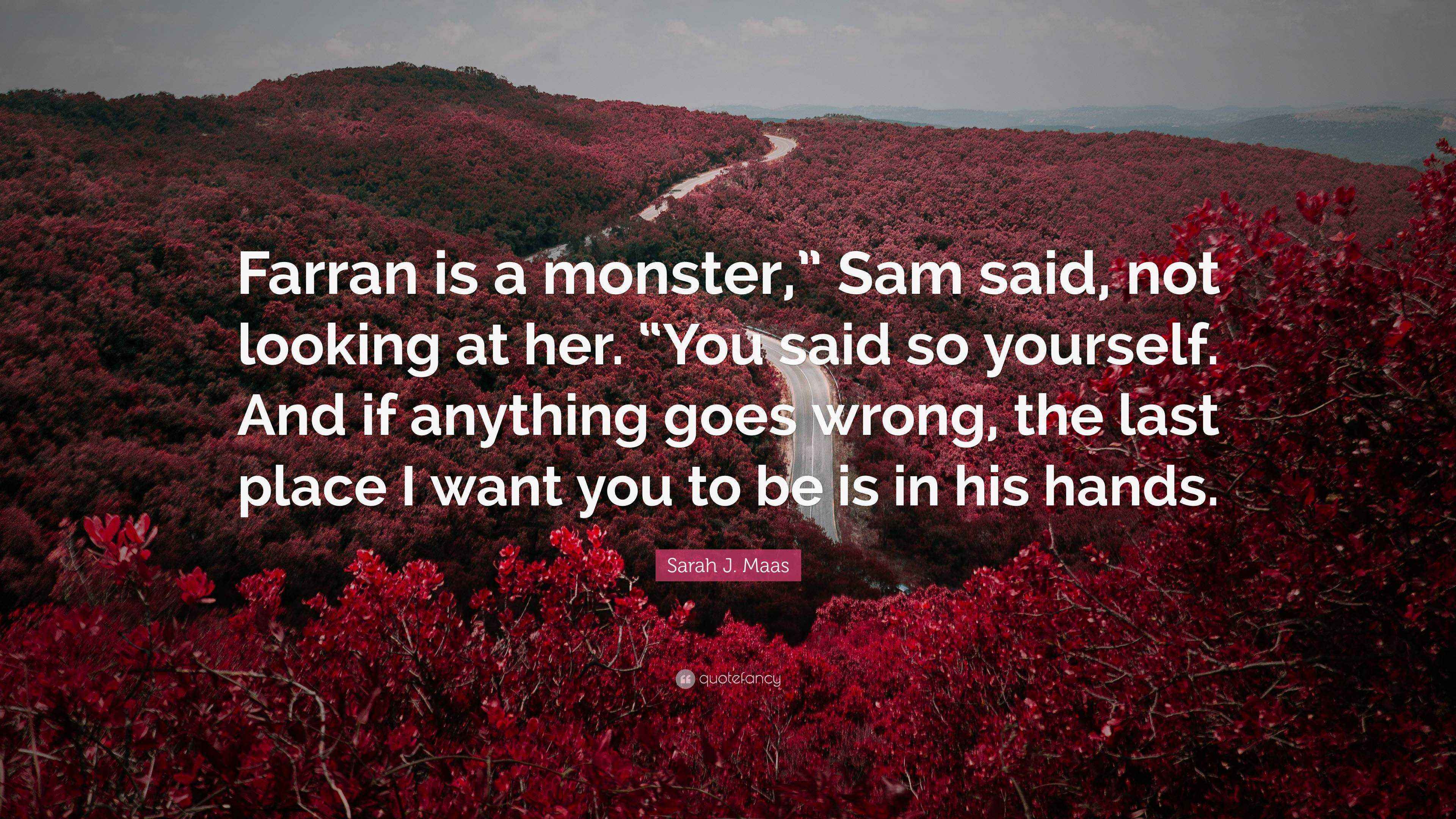 Sarah J. Maas Quote: “Farran is a monster,” Sam said, not looking at ...