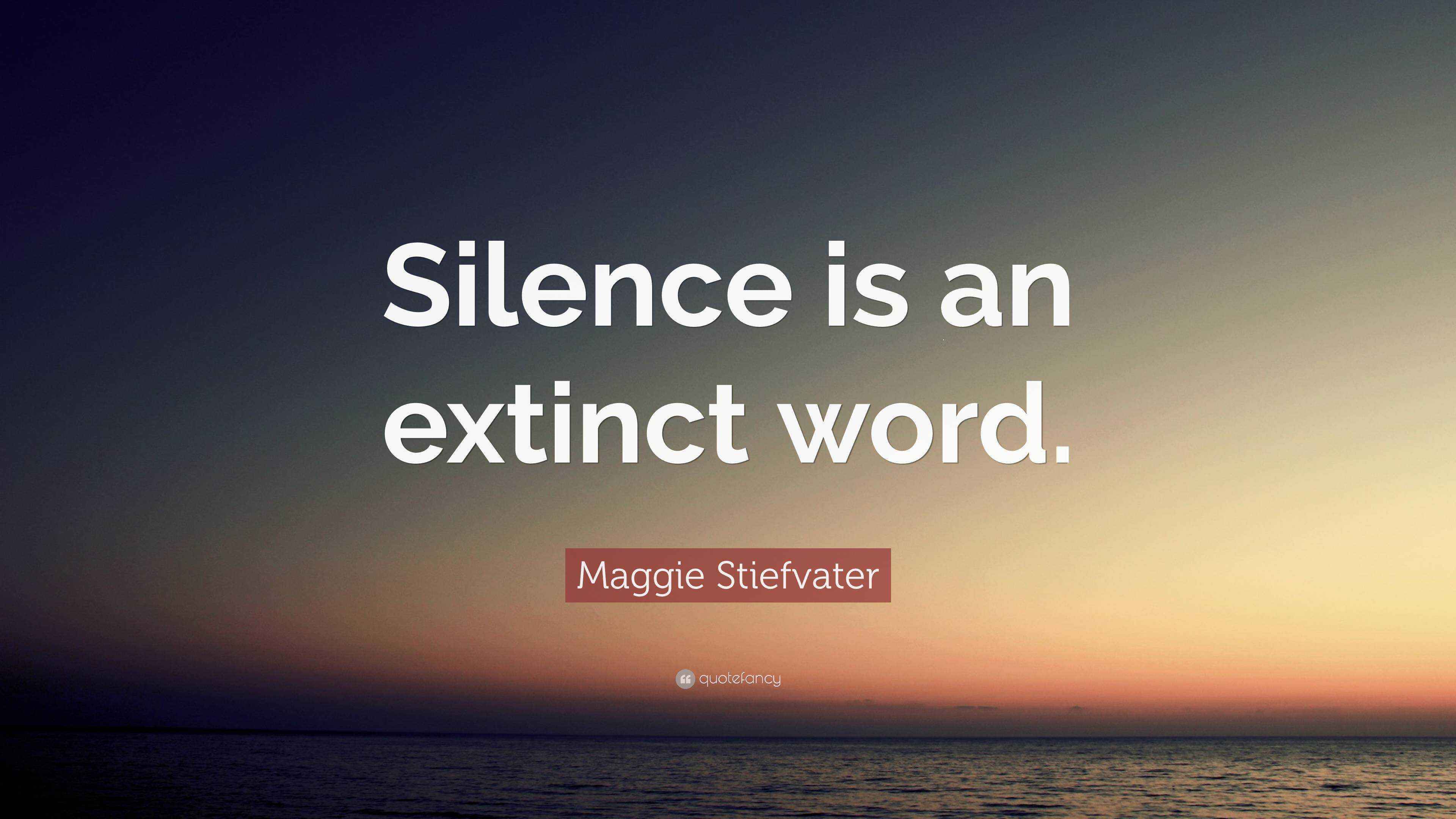 Maggie Stiefvater Quote: “Silence is an extinct word.”