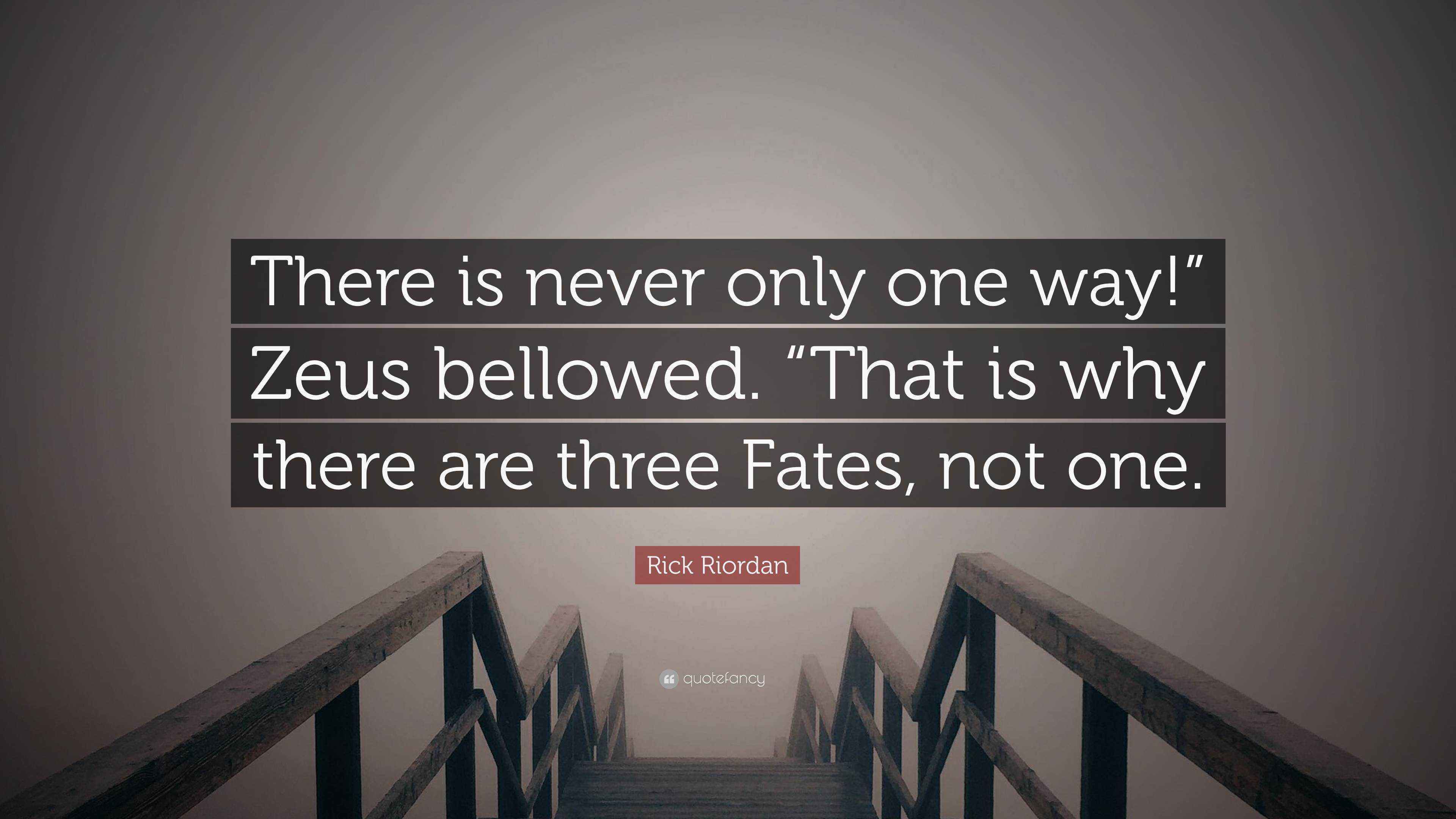 Rick Riordan Quote: “There is never only one way!” Zeus bellowed. “That ...