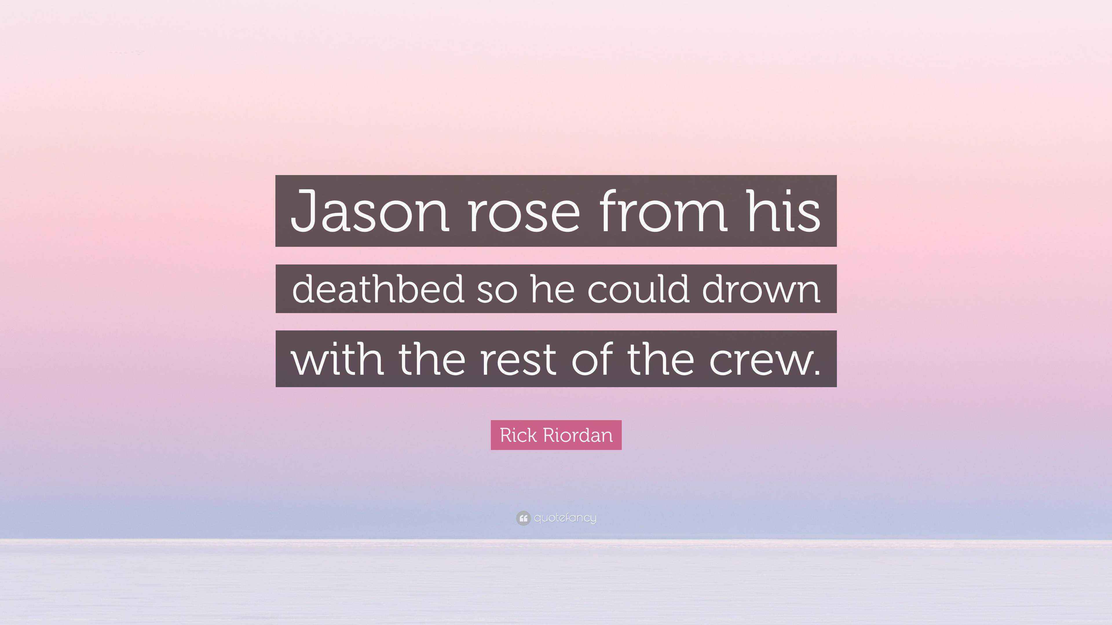 Rick Riordan Quote: “Jason rose from his deathbed so he could drown ...