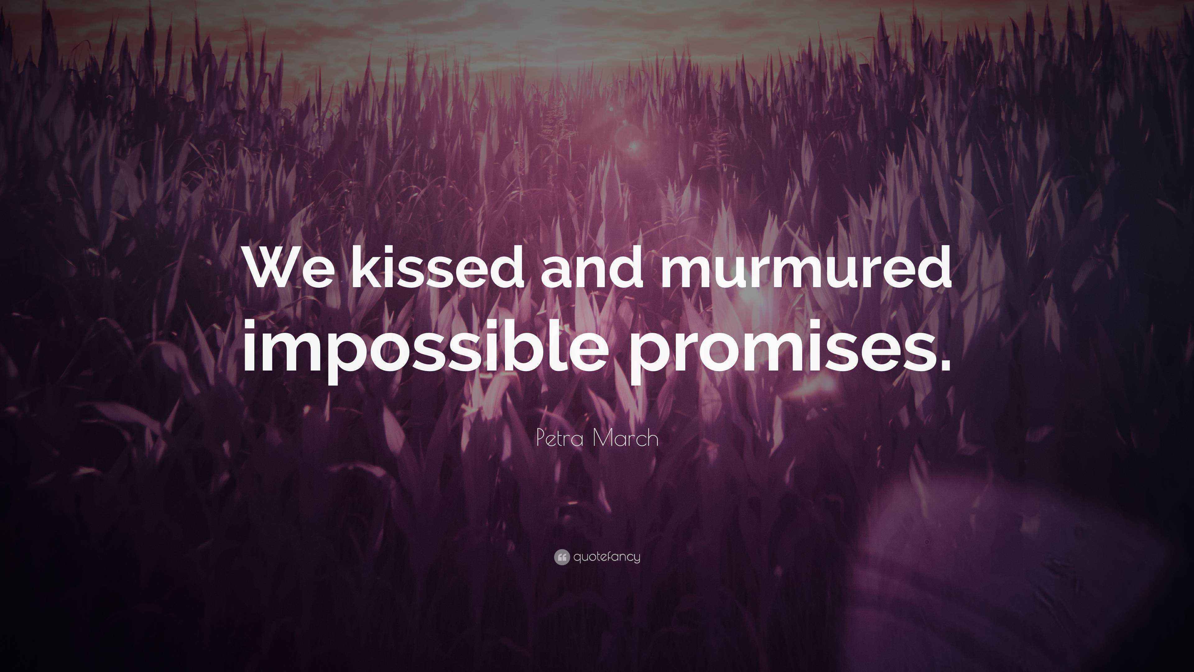 Petra March Quote: “We kissed and murmured impossible promises.”