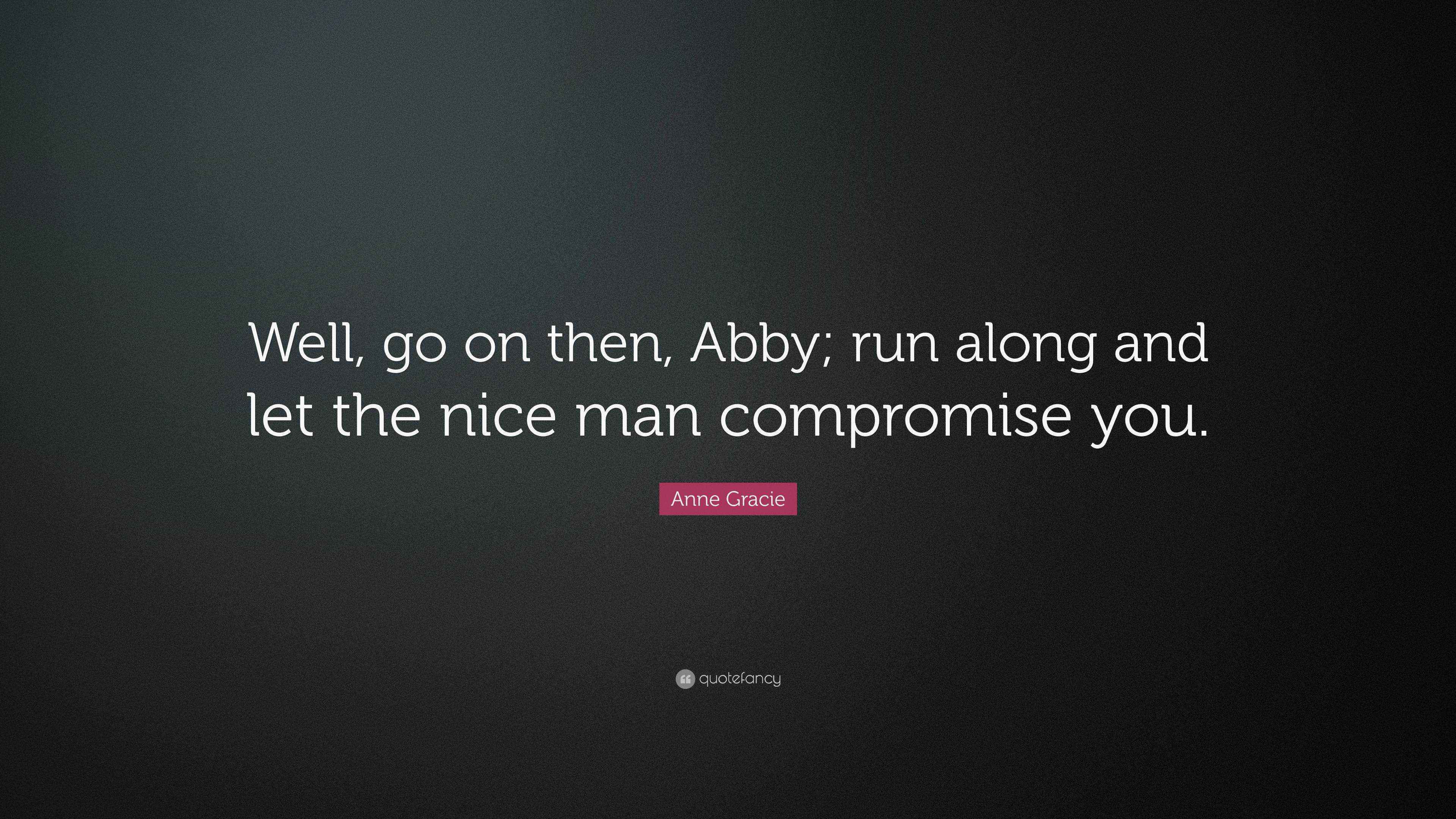 Anne Gracie Quote: “Well, go on then, Abby; run along and let the nice ...