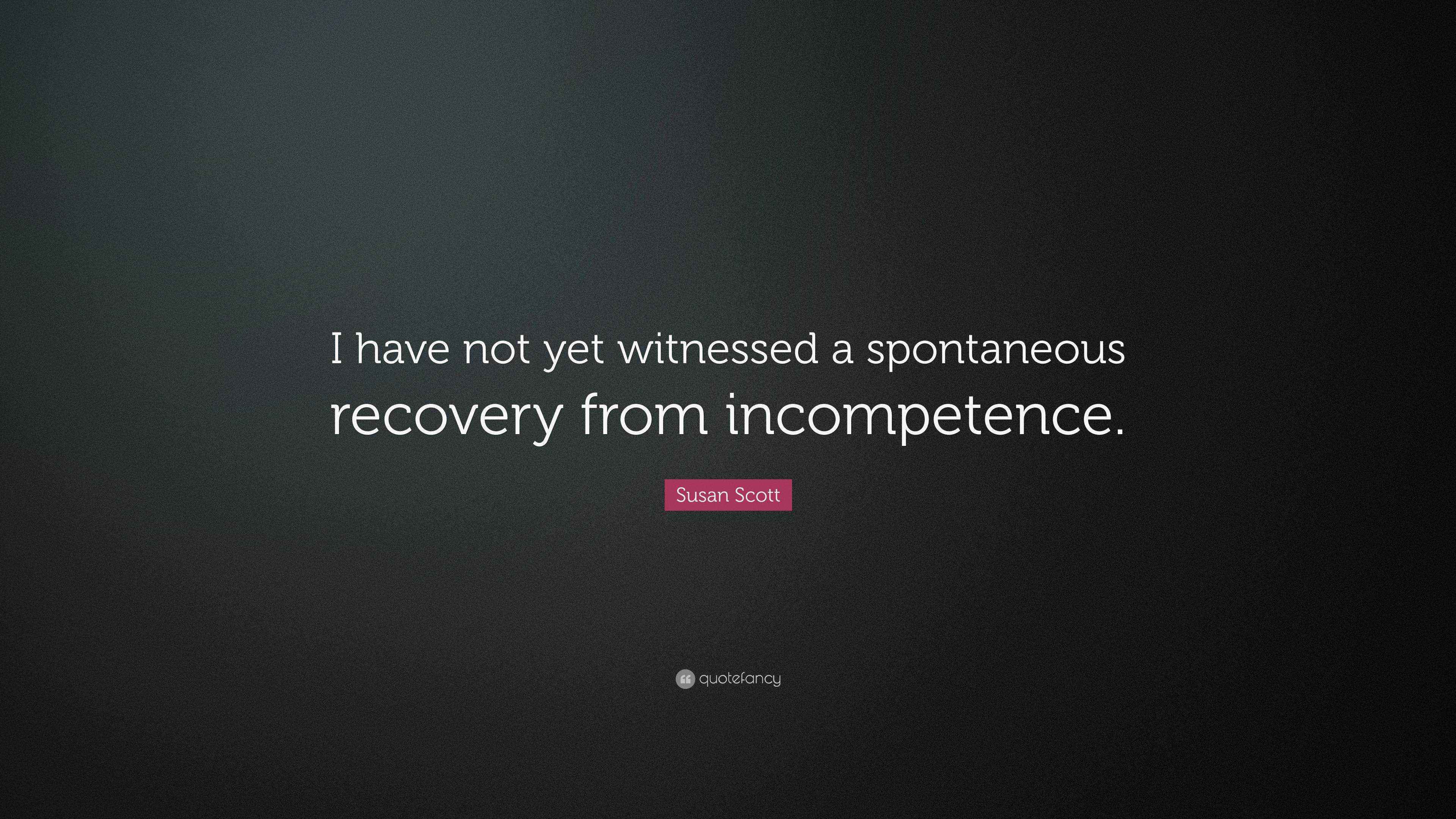 Susan Scott Quote: “I have not yet witnessed a spontaneous recovery ...