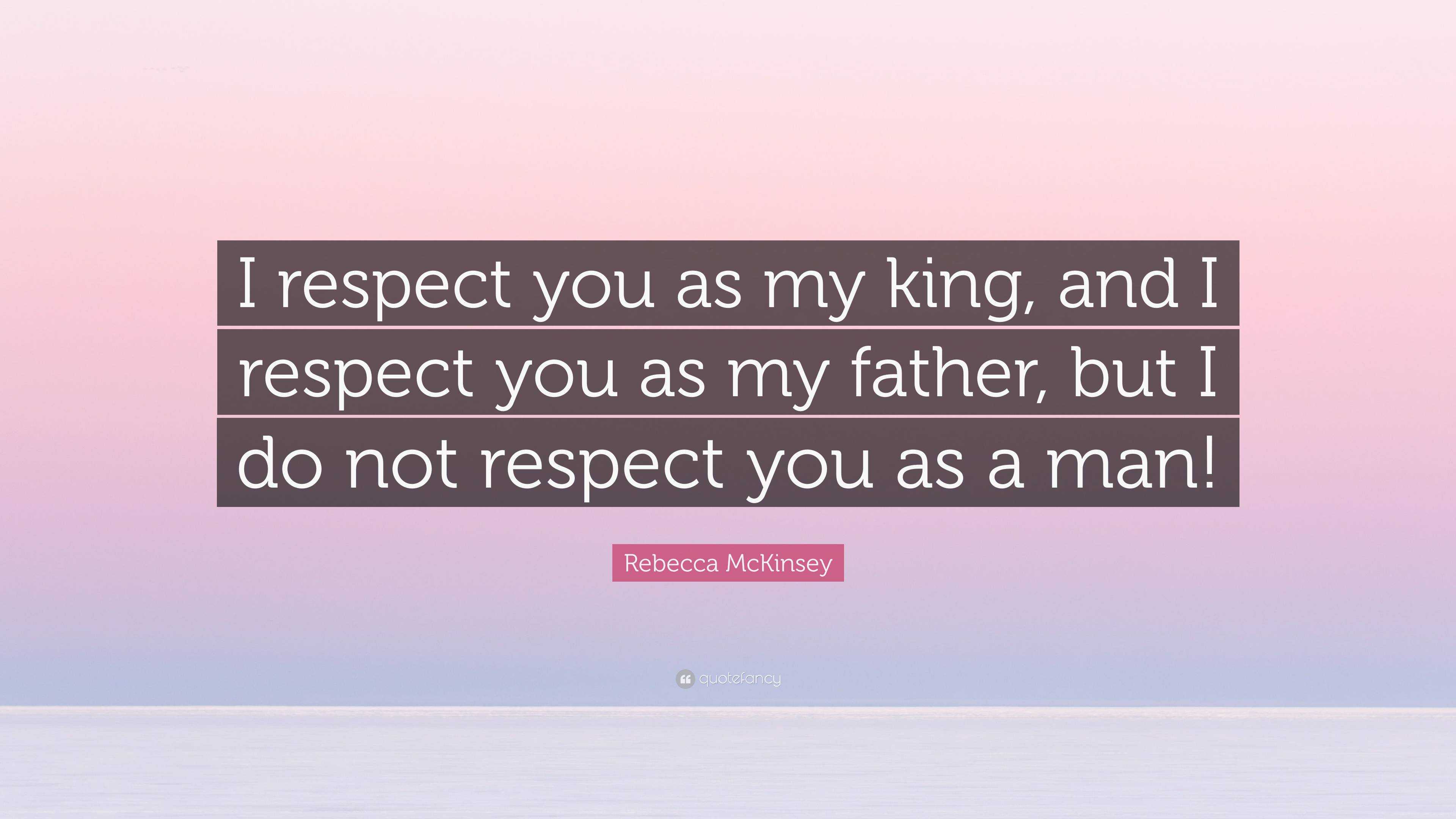 Rebecca McKinsey Quote: “I respect you as my king, and I respect you as ...