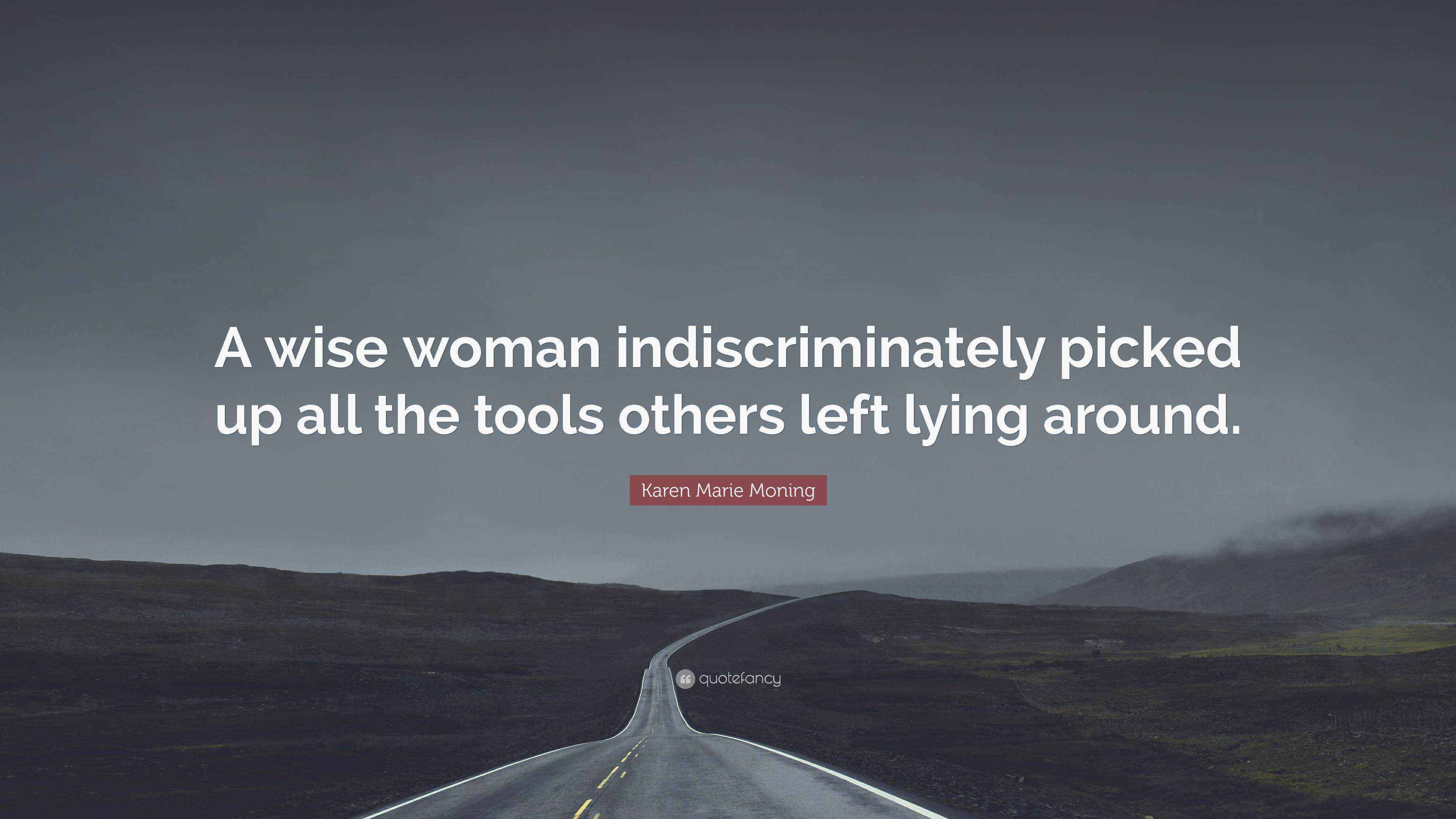 Karen Marie Moning Quote: “A wise woman indiscriminately picked up all ...