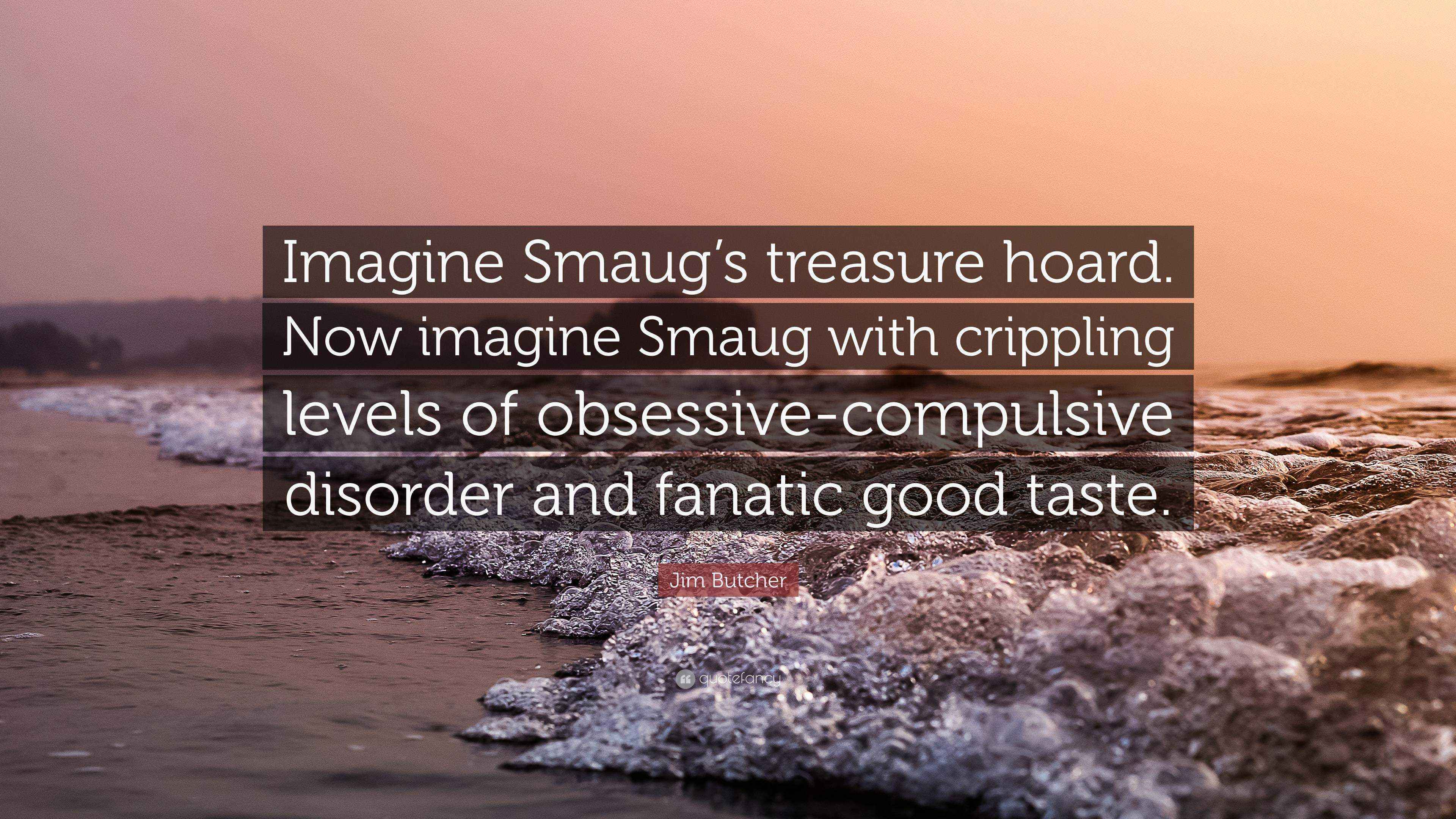Jim Butcher Quote: “Imagine Smaug’s treasure hoard. Now imagine Smaug ...
