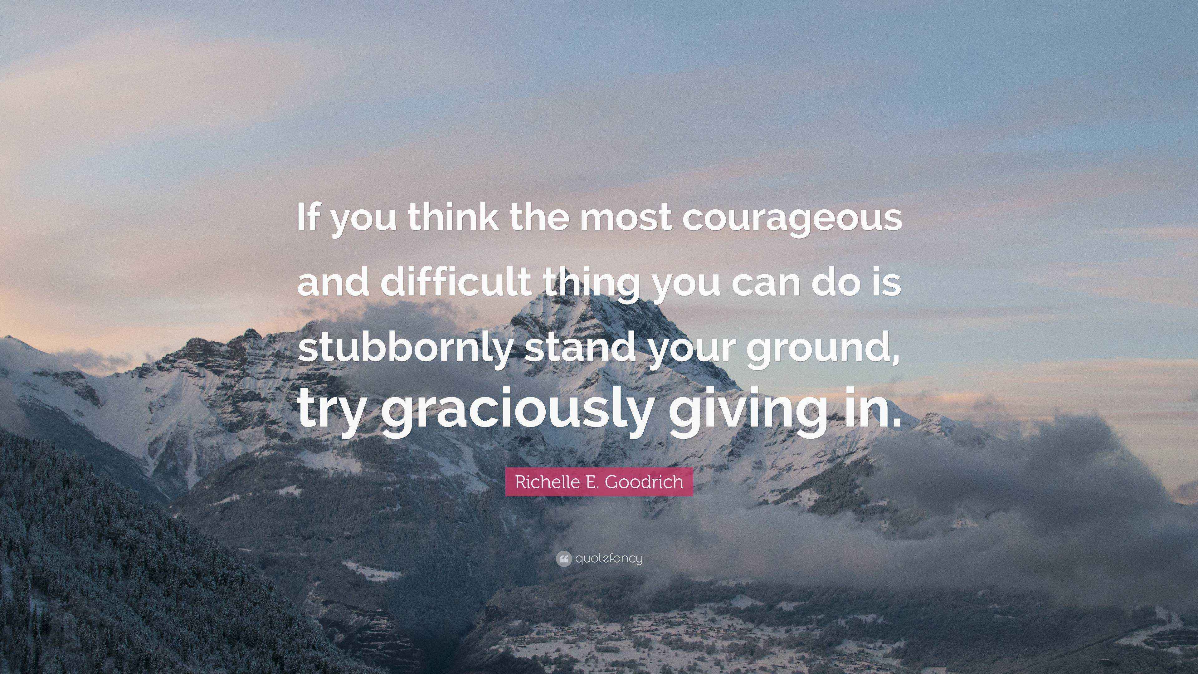 Richelle E. Goodrich Quote: “If you think the most courageous and ...