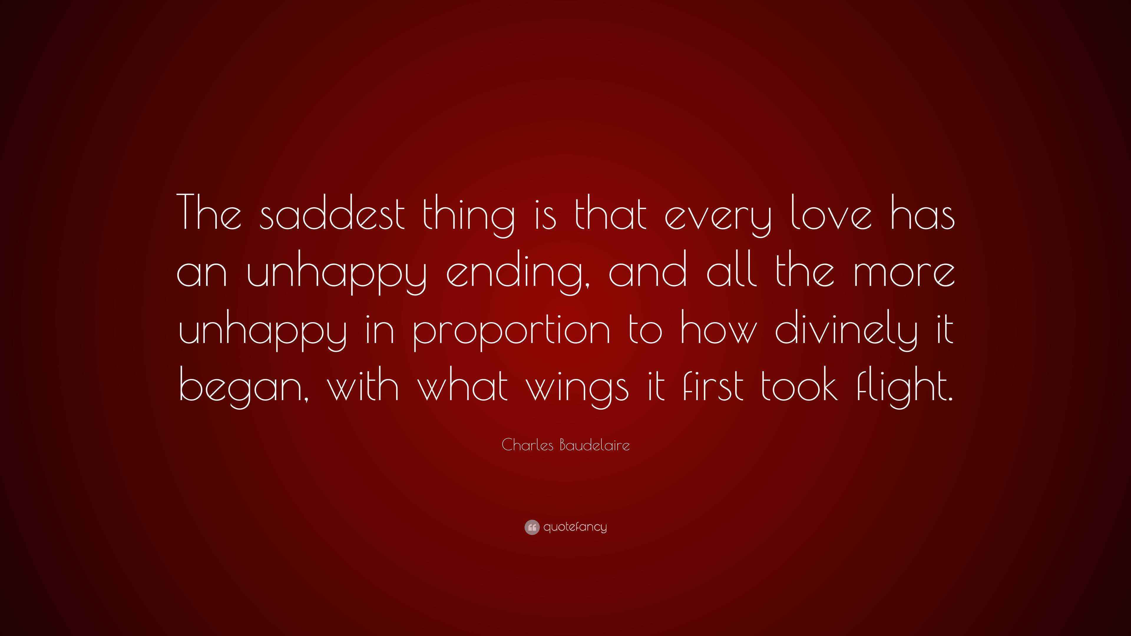 Charles Baudelaire Quote: “The saddest thing is that every love has an ...