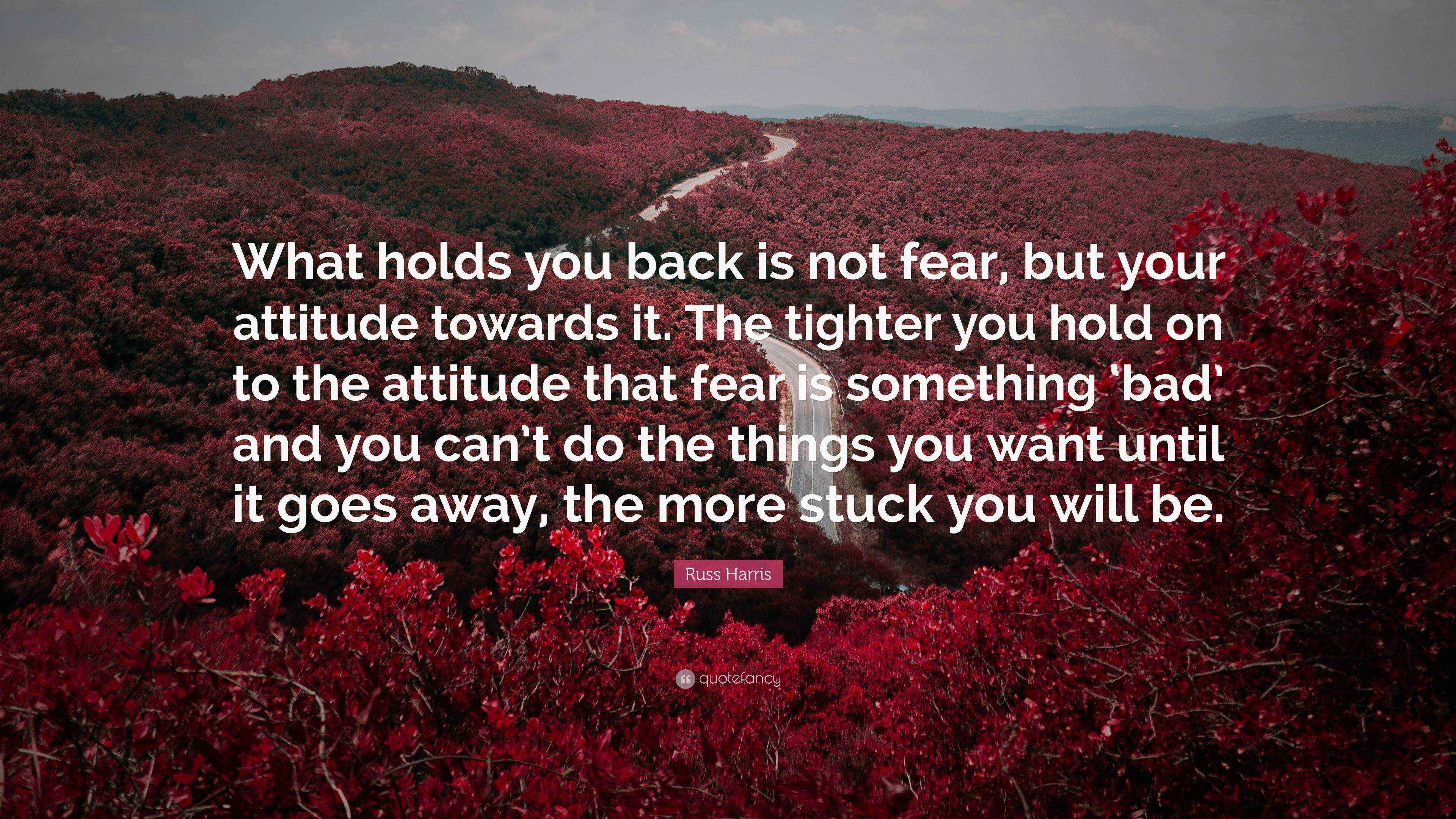 Russ Harris Quote: “What holds you back is not fear, but your attitude ...