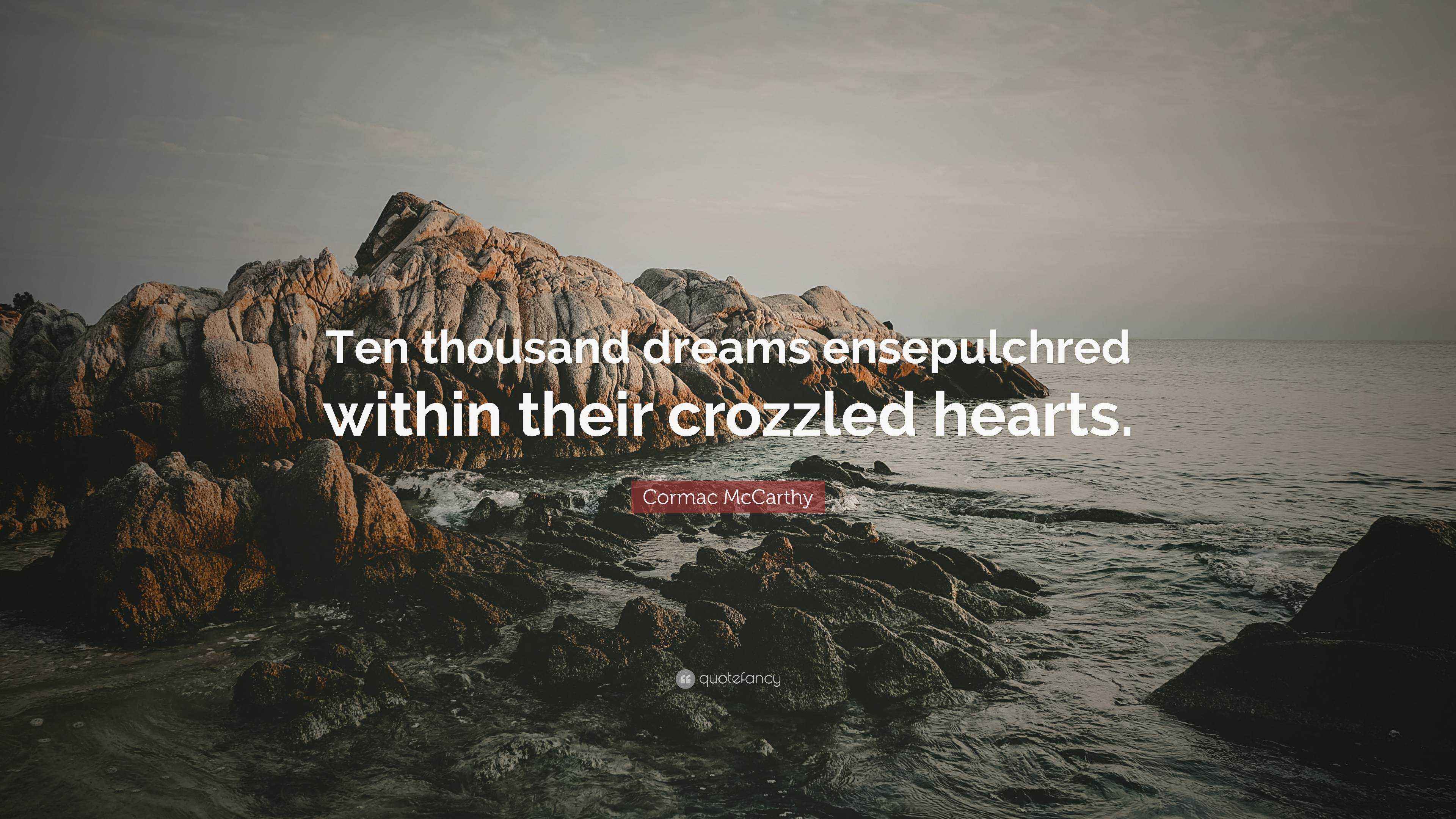 Cormac McCarthy Quote: “Ten thousand dreams ensepulchred within their ...