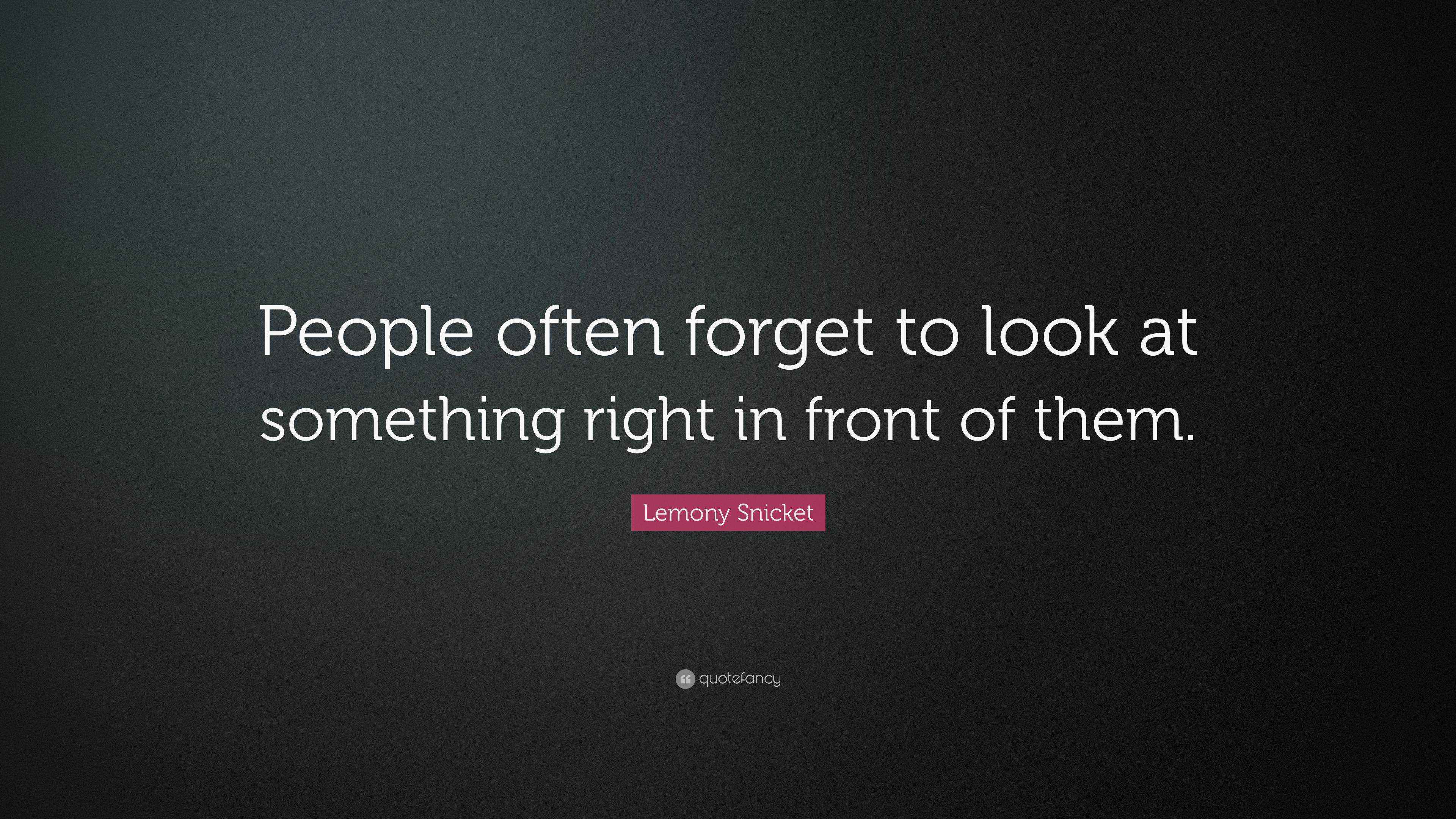 Lemony Snicket Quote: “People often forget to look at something right ...