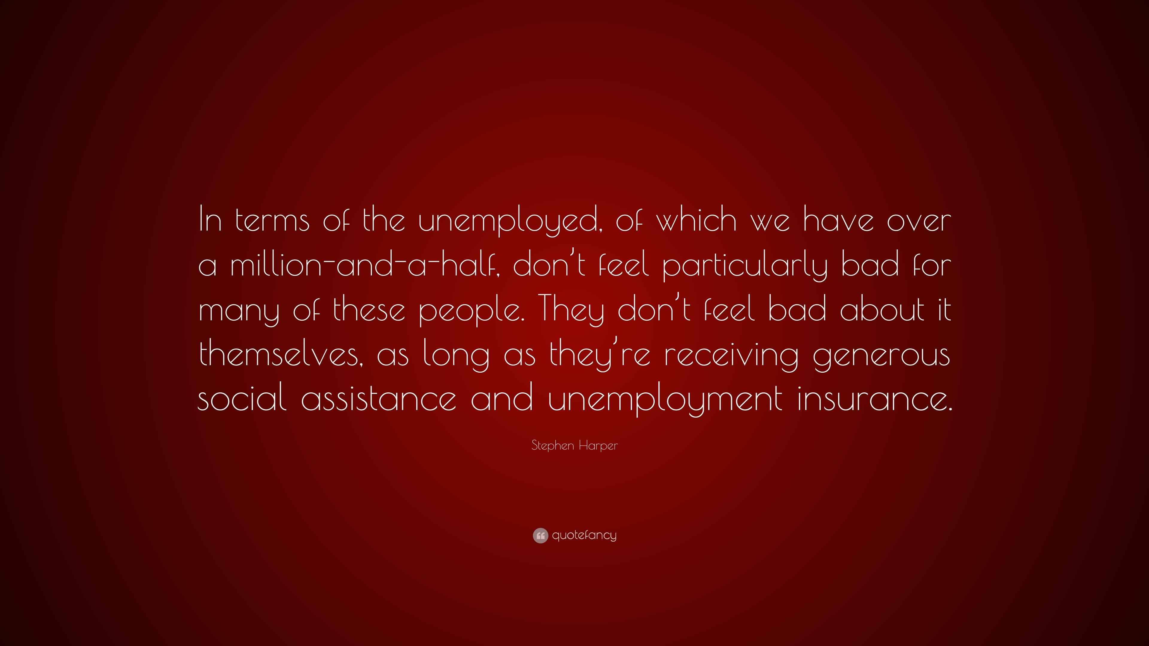 Stephen Harper Quote: “In terms of the unemployed, of which we have ...
