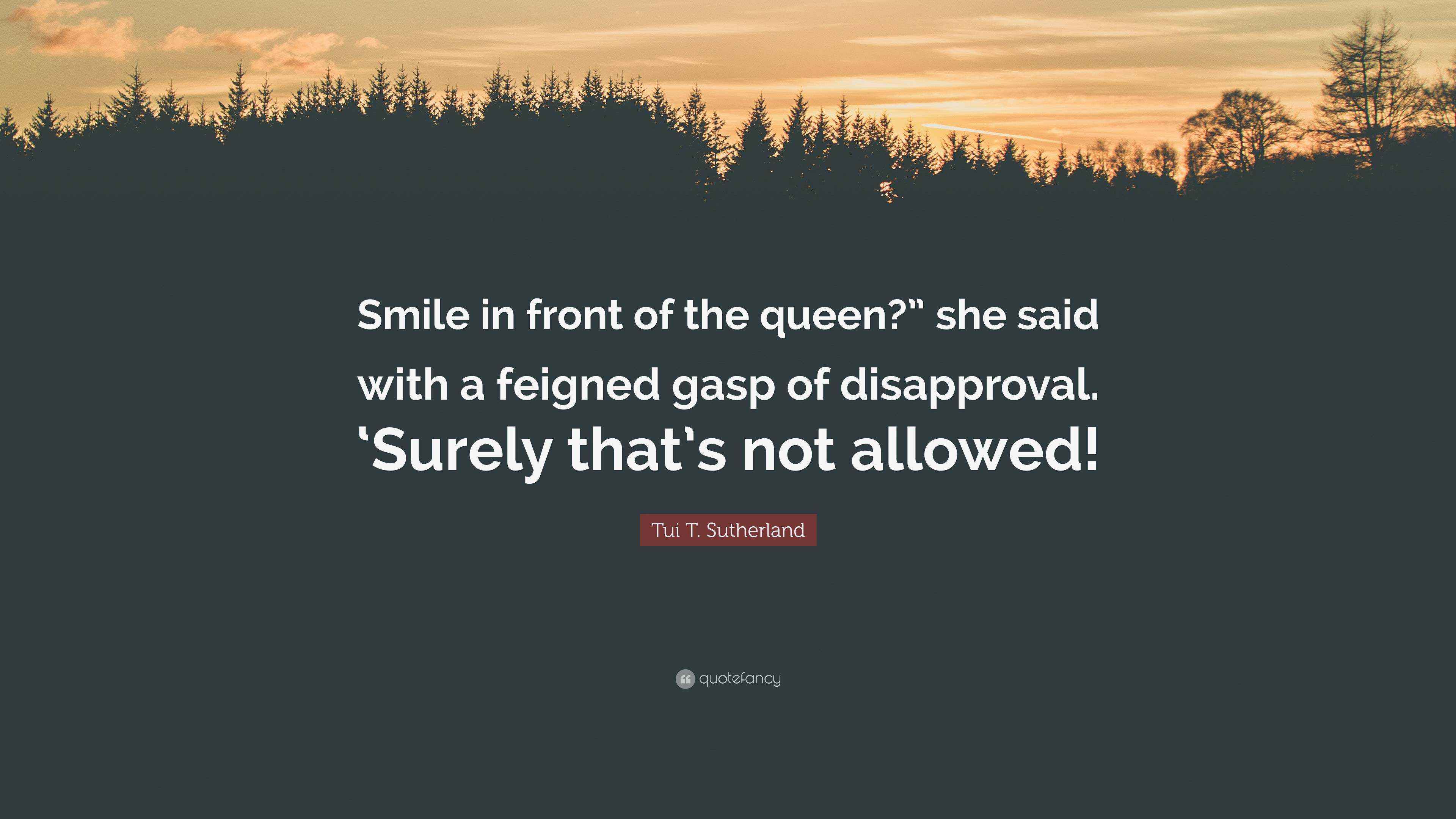 Tui T. Sutherland Quote: “Smile in front of the queen?” she said with a ...