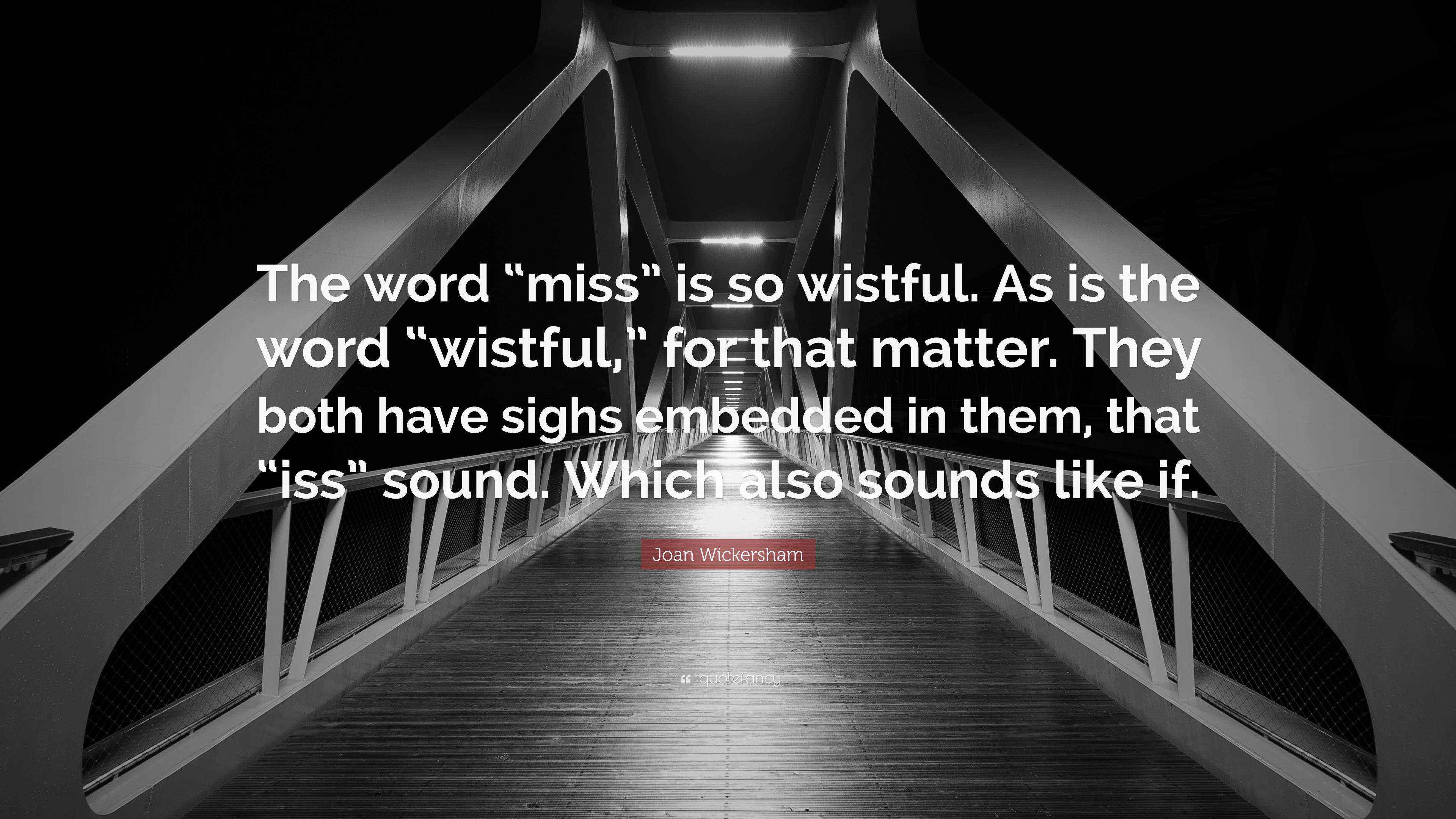 Joan Wickersham Quote: “The word “miss” is so wistful. As is the word ...