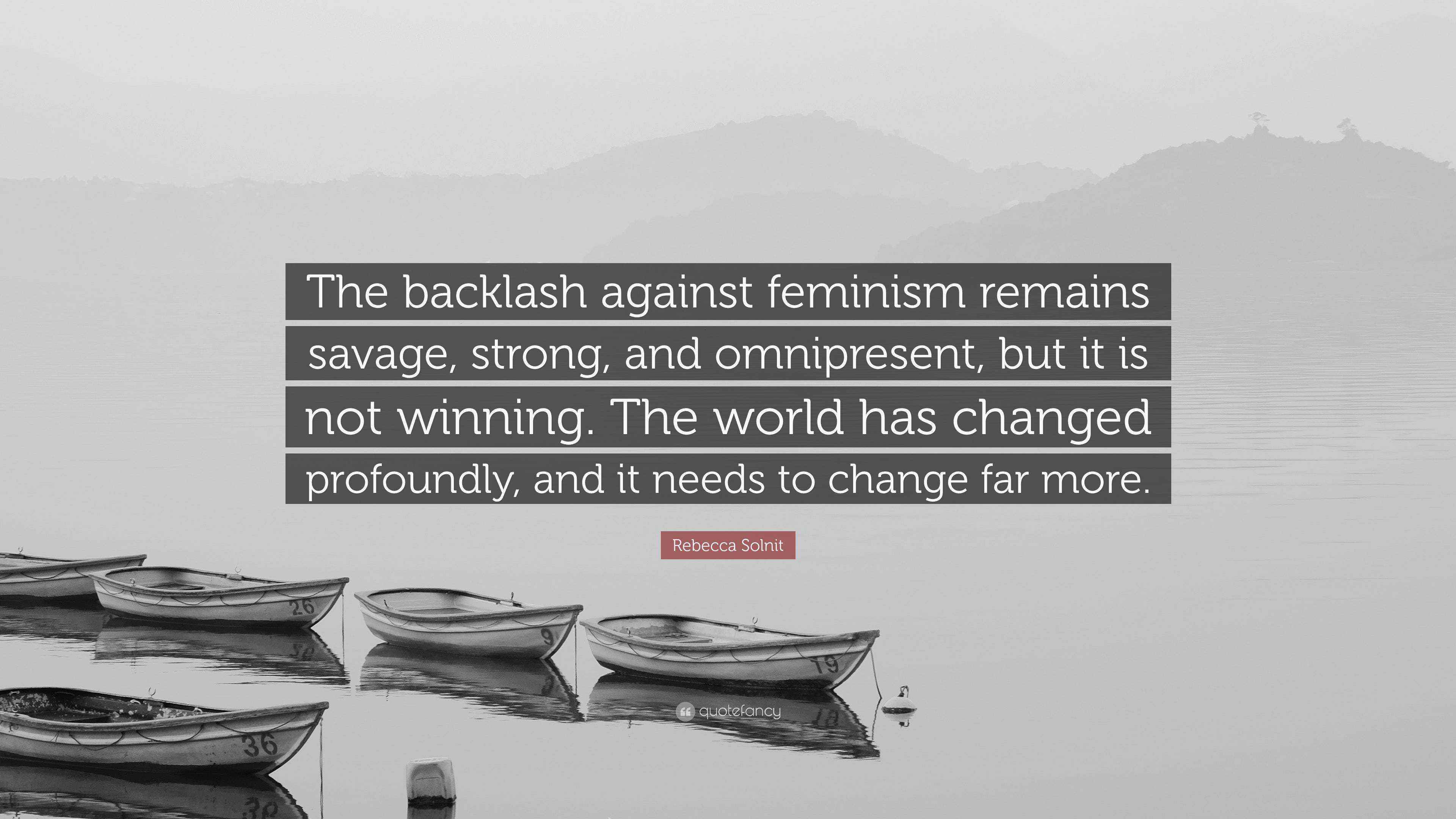 Rebecca Solnit Quote: “The backlash against feminism remains savage ...