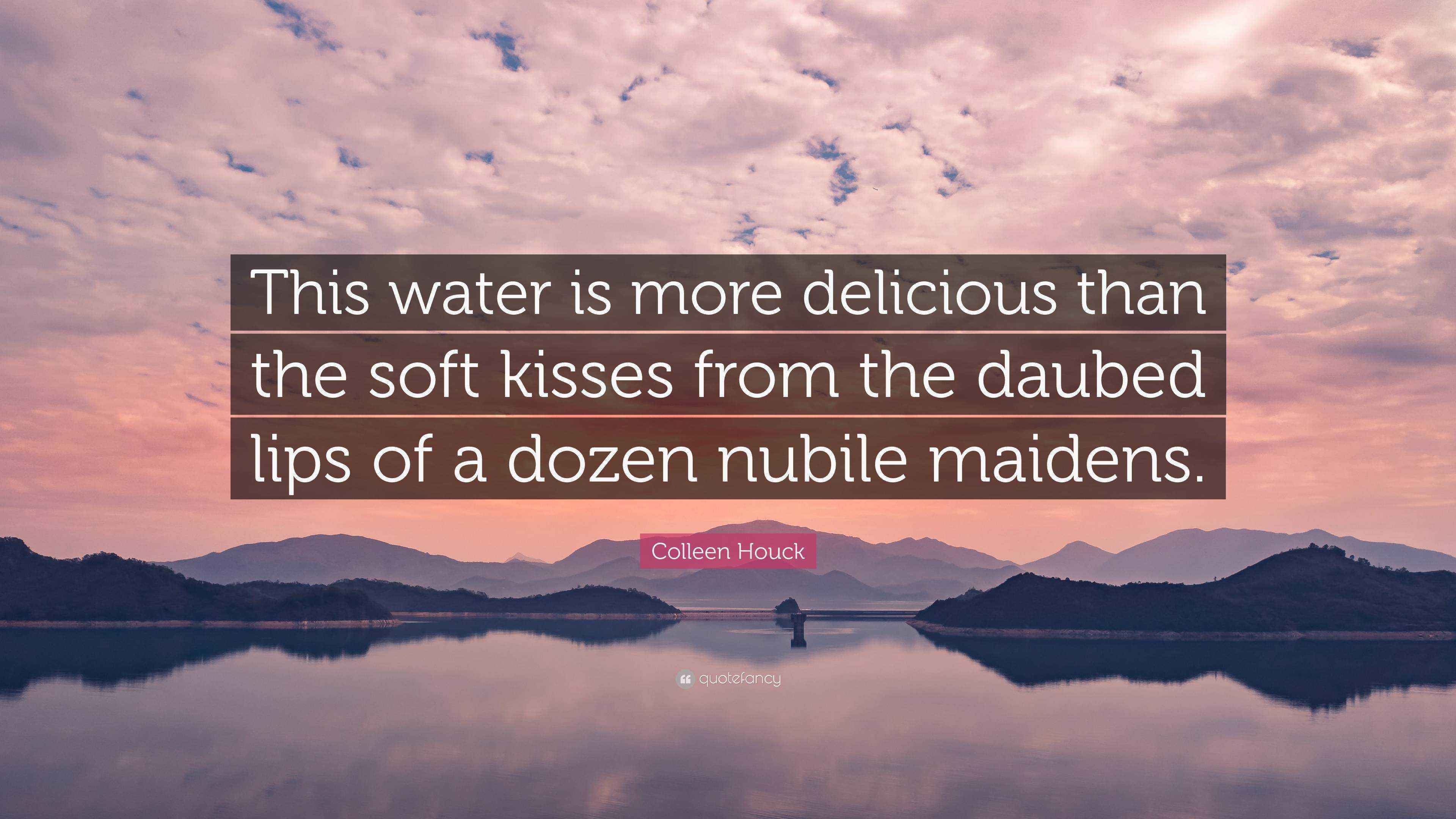 Colleen Houck Quote: “This water is more delicious than the soft kisses ...