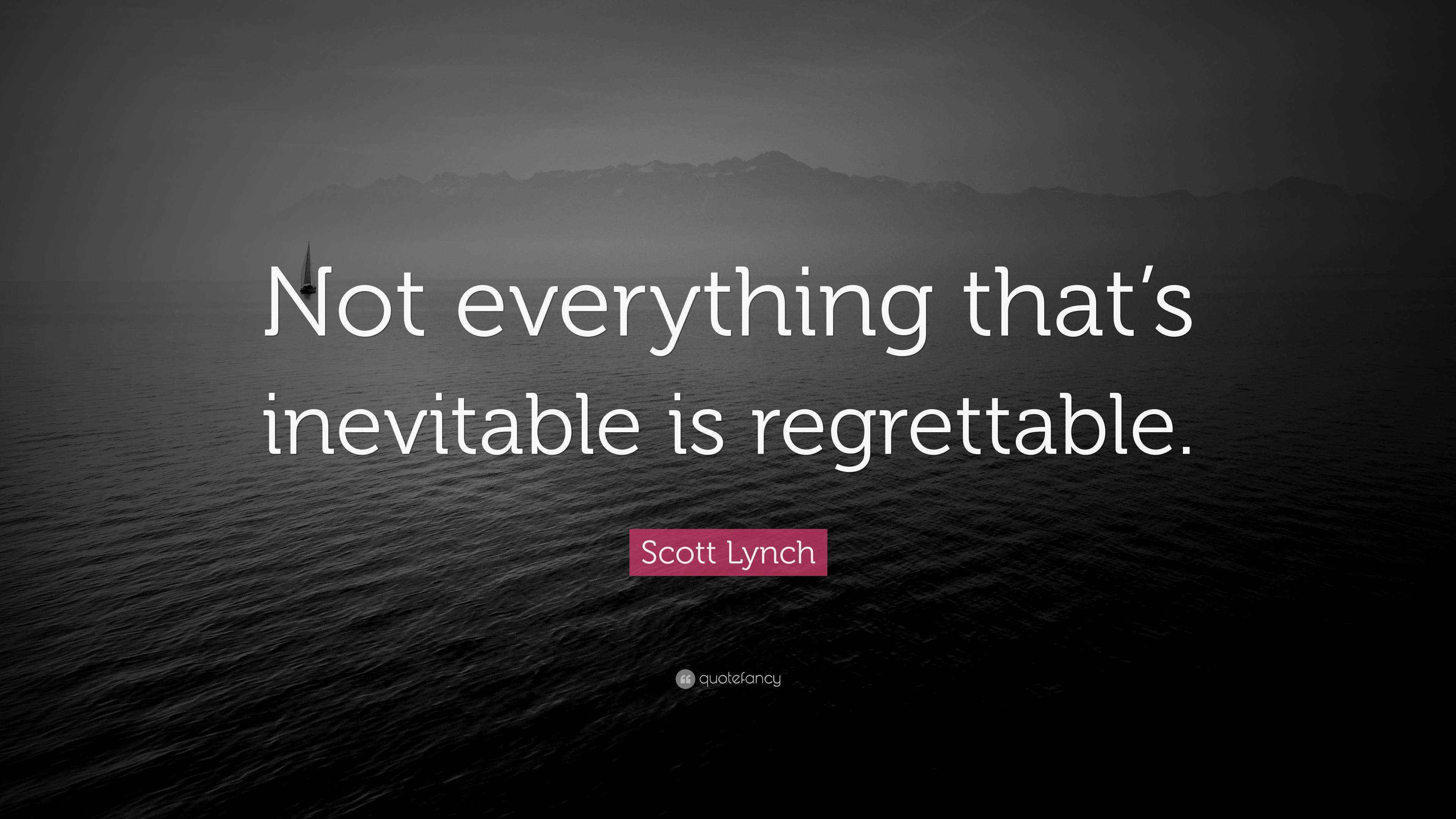 Scott Lynch Quote: “Not everything that’s inevitable is regrettable.”
