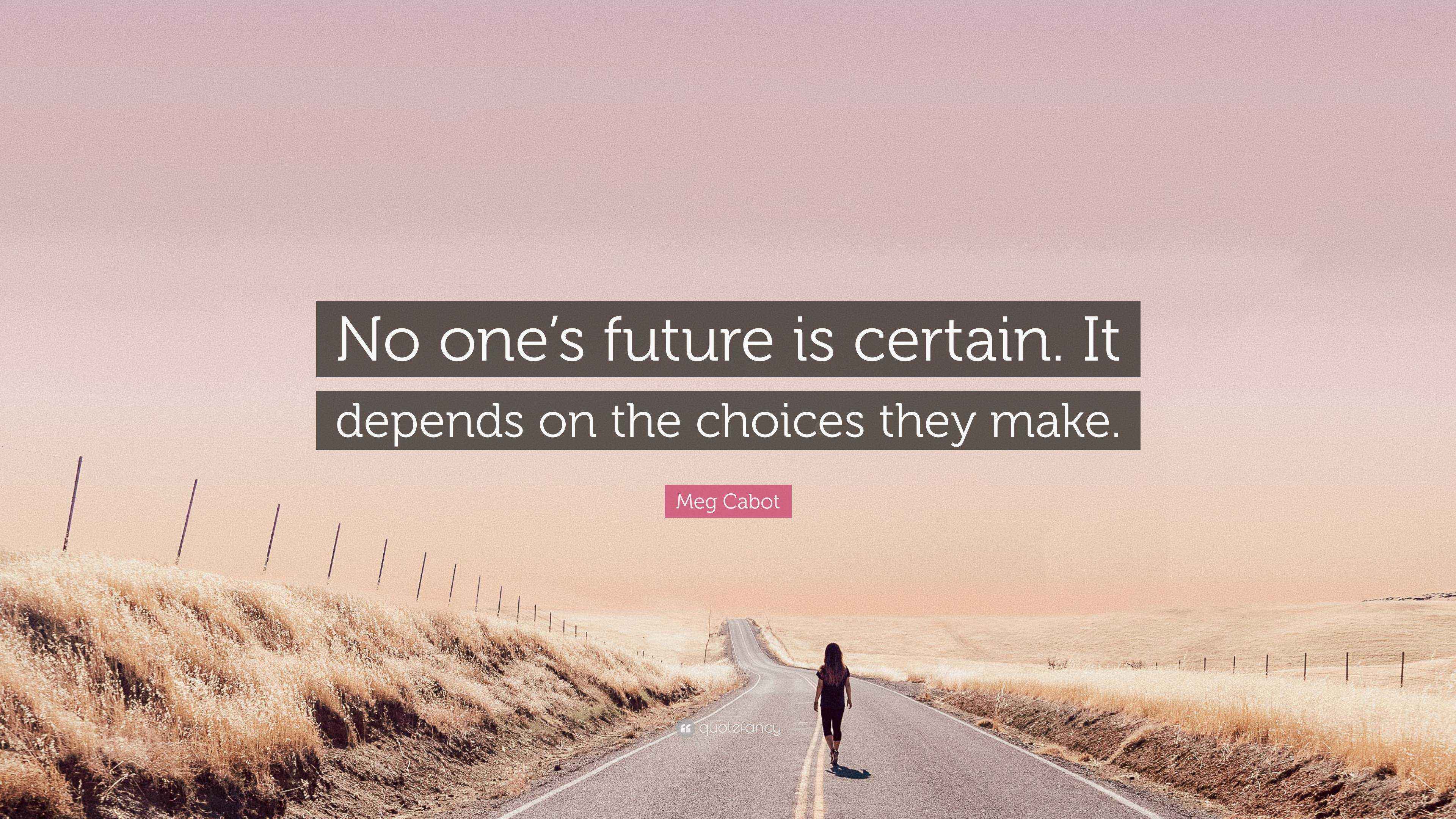 Meg Cabot Quote: “No one’s future is certain. It depends on the choices ...