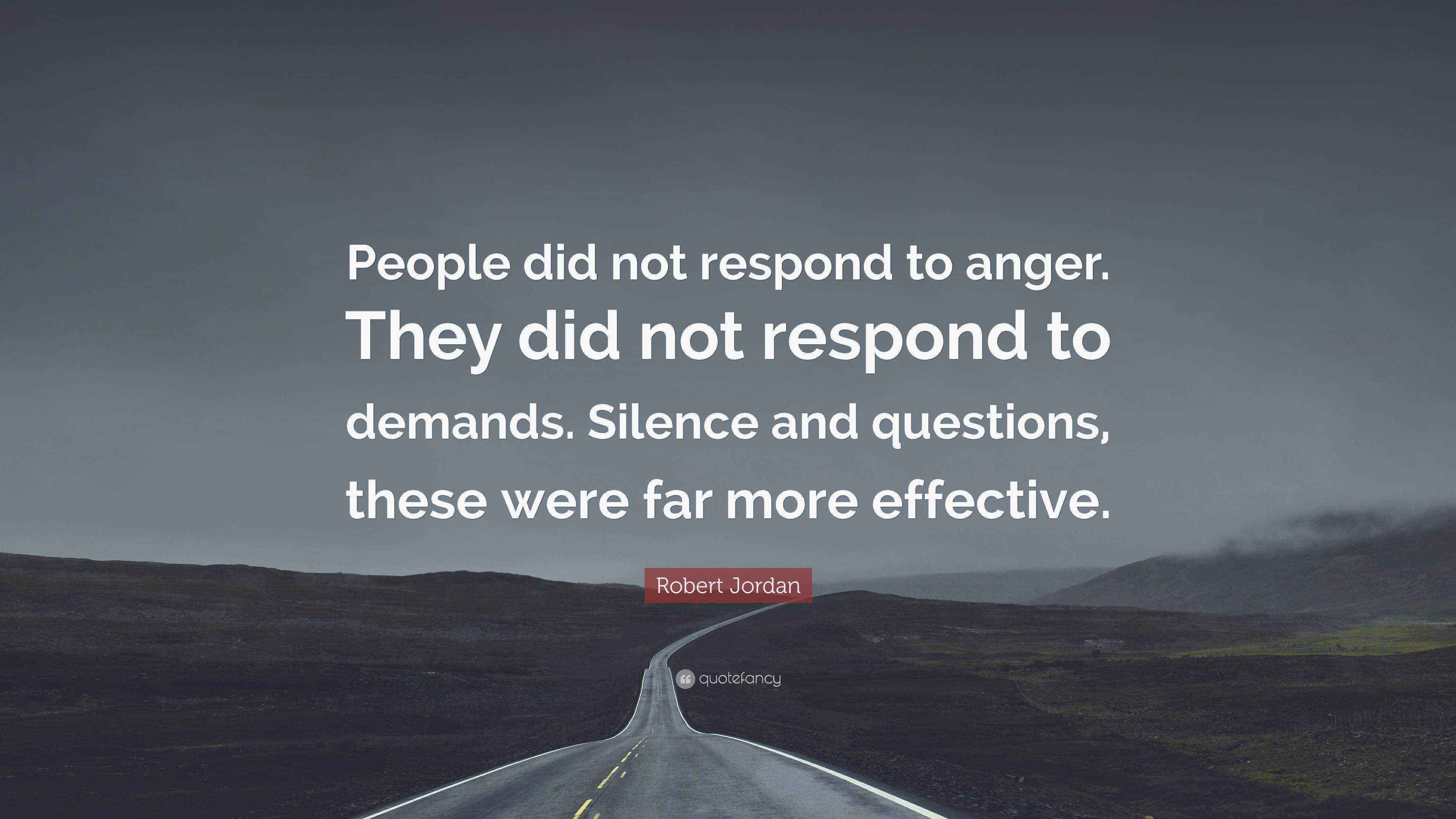 Robert Jordan Quote: “People did not respond to anger. They did not ...