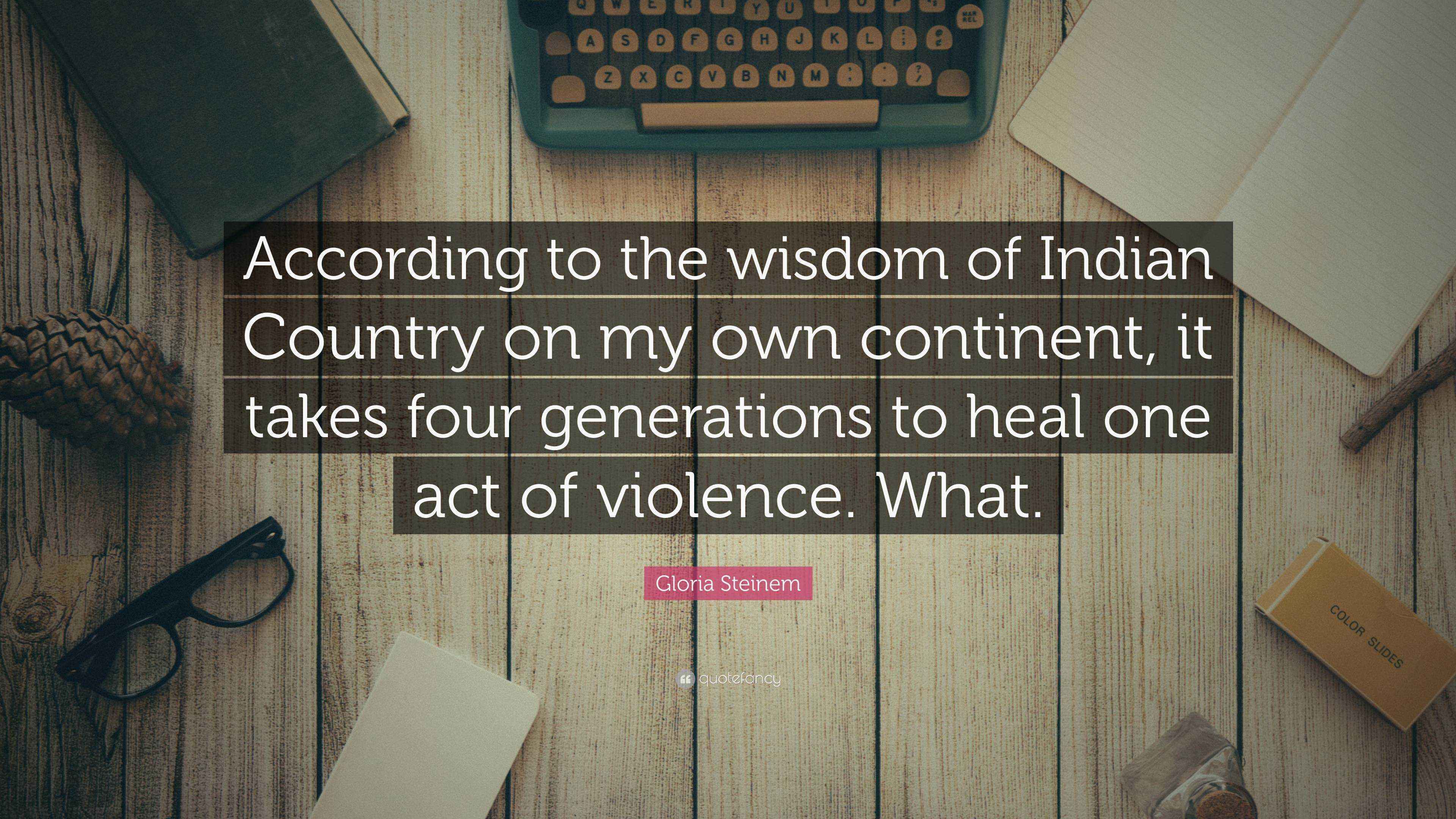 Gloria Steinem Quote: “According to the wisdom of Indian Country on my ...