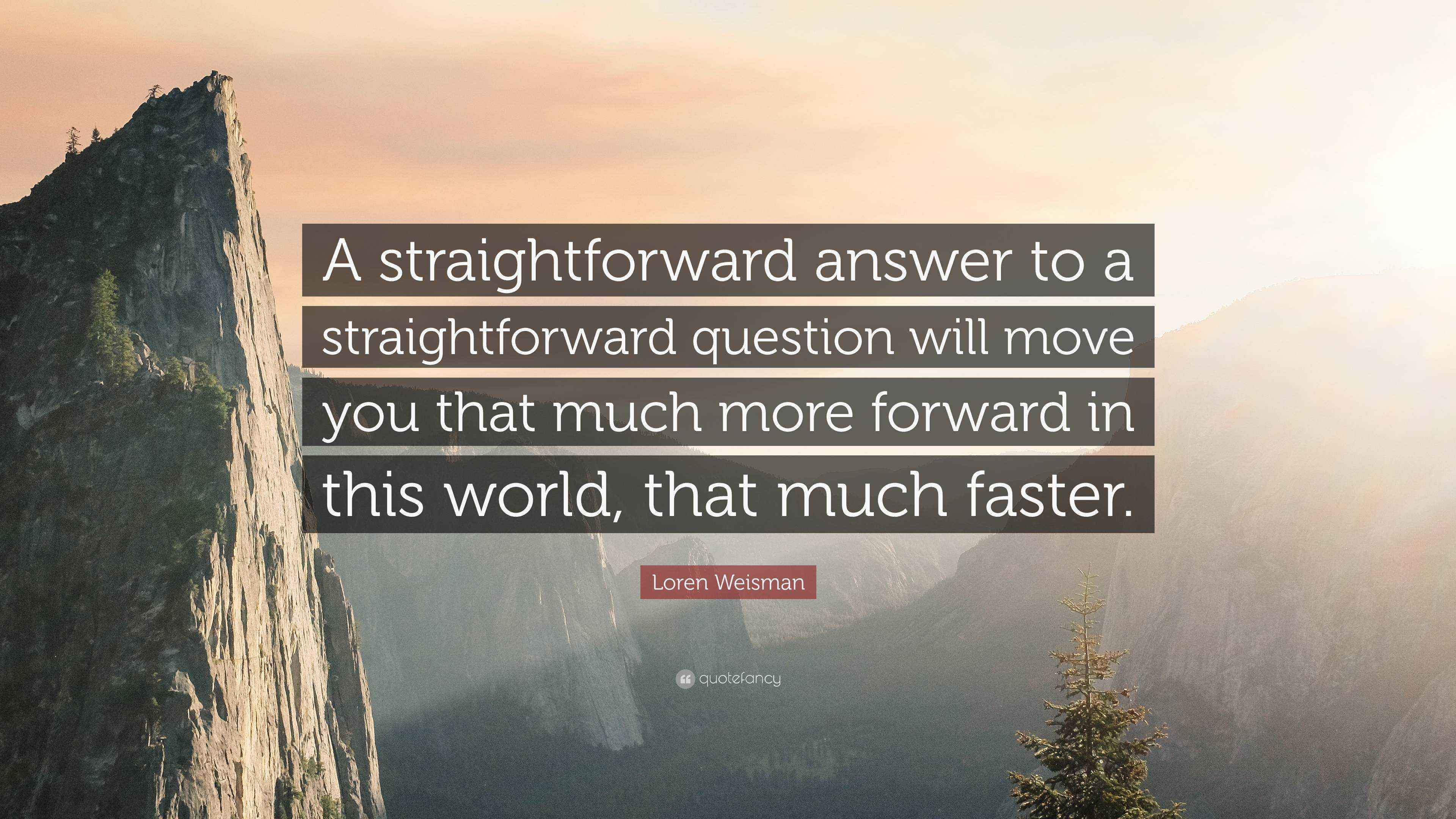 Loren Weisman Quote: “A straightforward answer to a straightforward ...