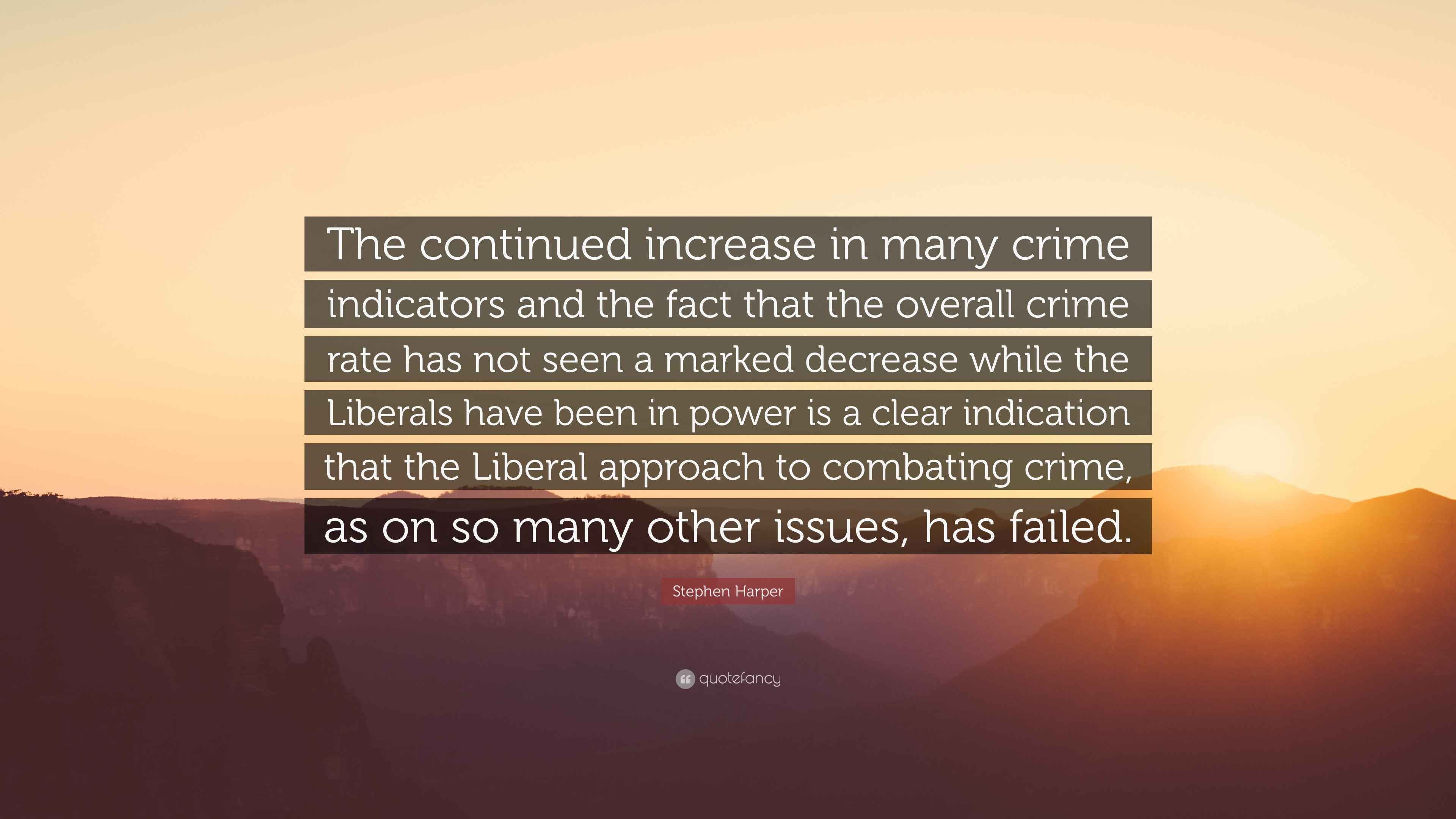 Stephen Harper Quote: “The continued increase in many crime indicators ...