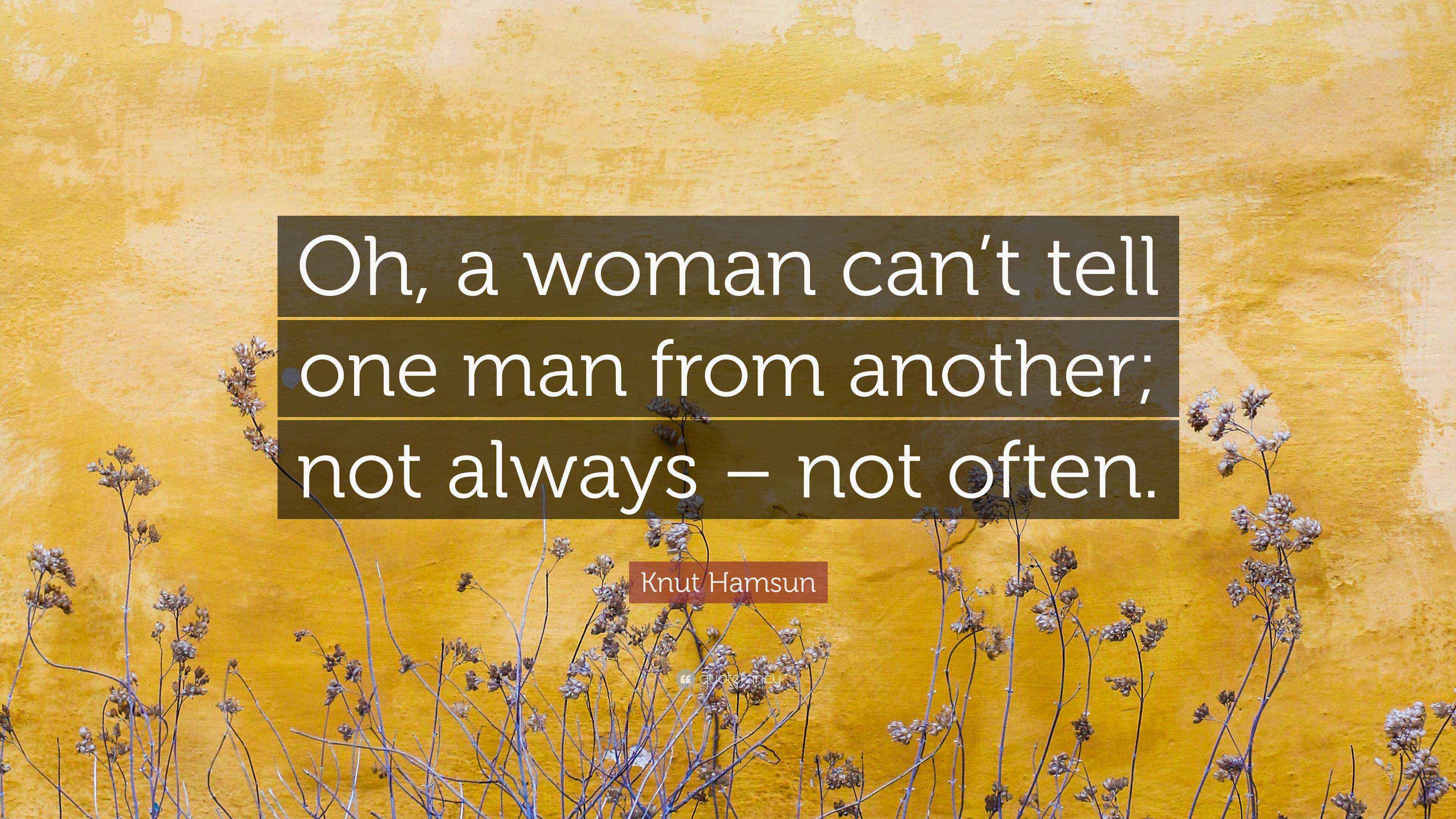 Knut Hamsun Quote: “Oh, a woman can’t tell one man from another; not ...