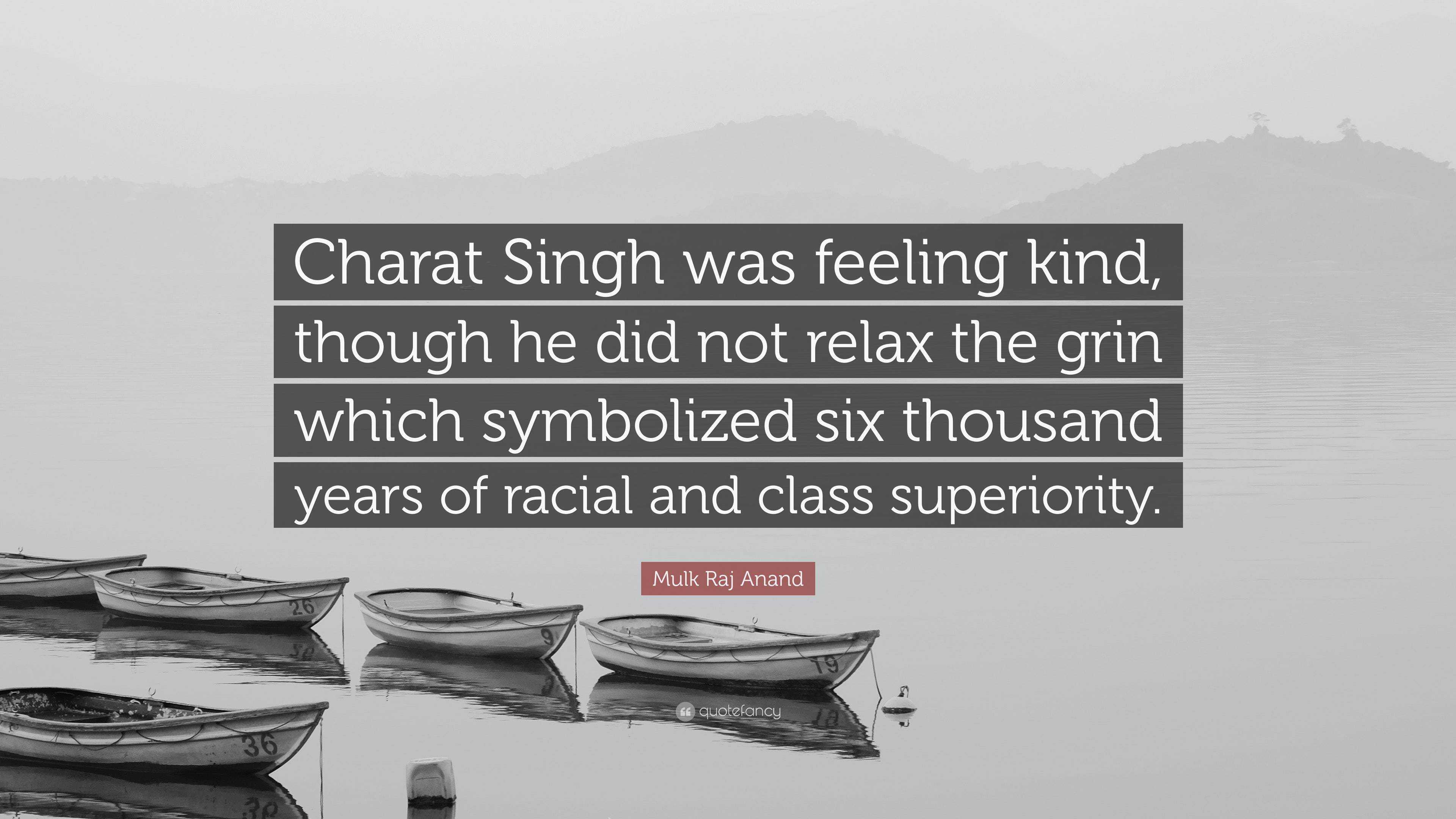 Mulk Raj Anand Quote: “Charat Singh was feeling kind, though he did not ...