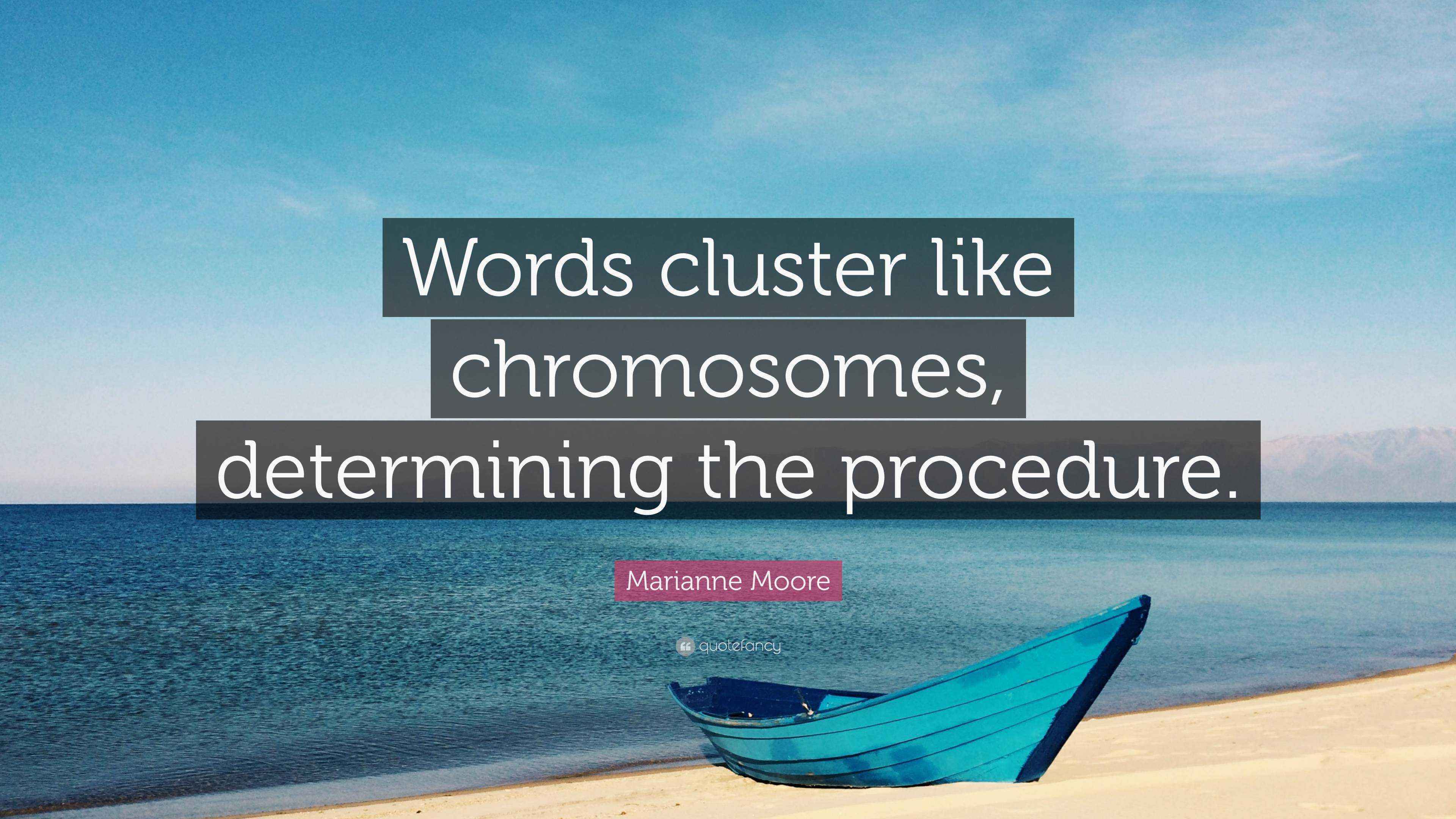 Marianne Moore Quote: “Words cluster like chromosomes, determining the ...