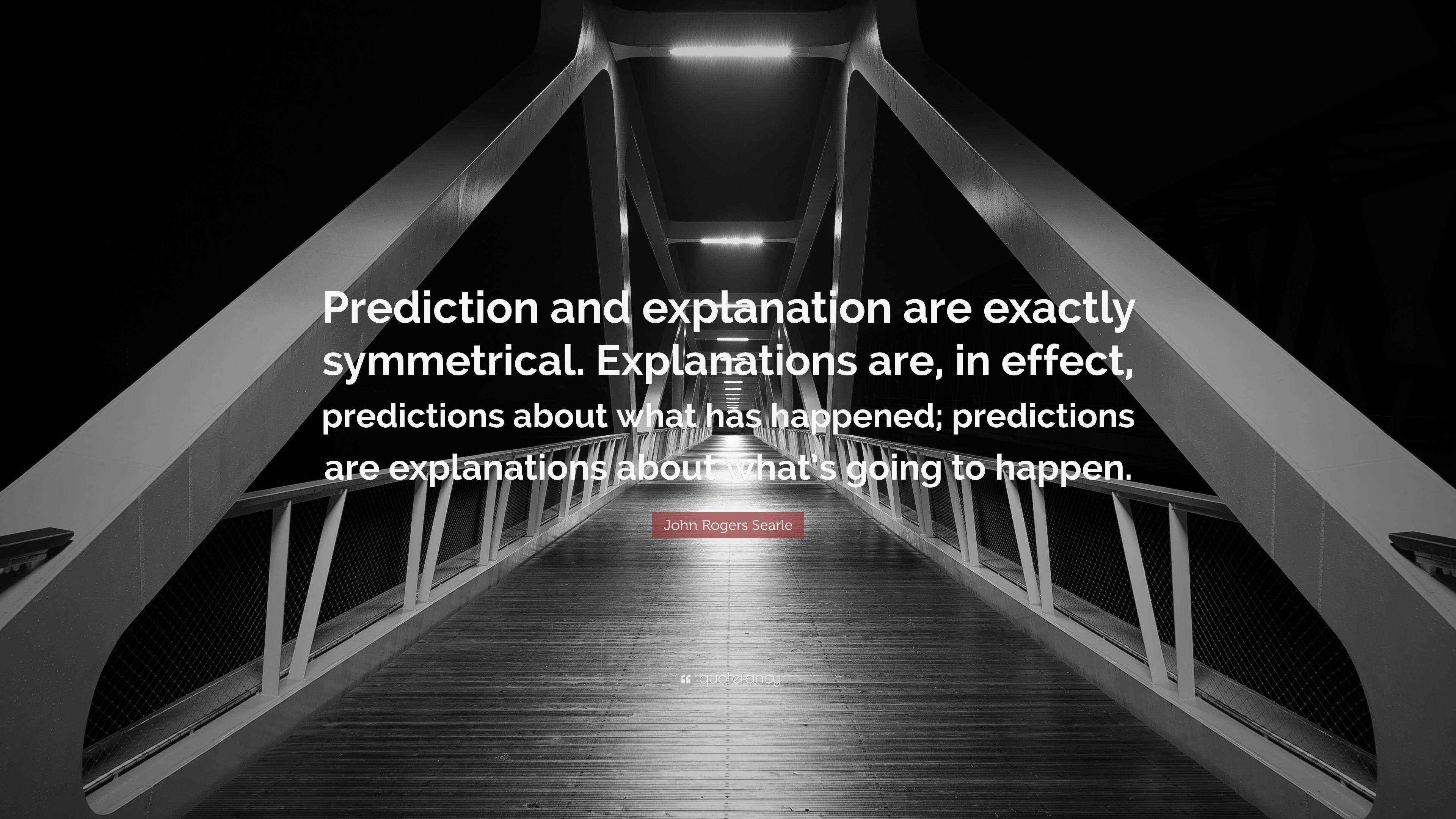 John Rogers Searle Quote: “Prediction and explanation are exactly ...