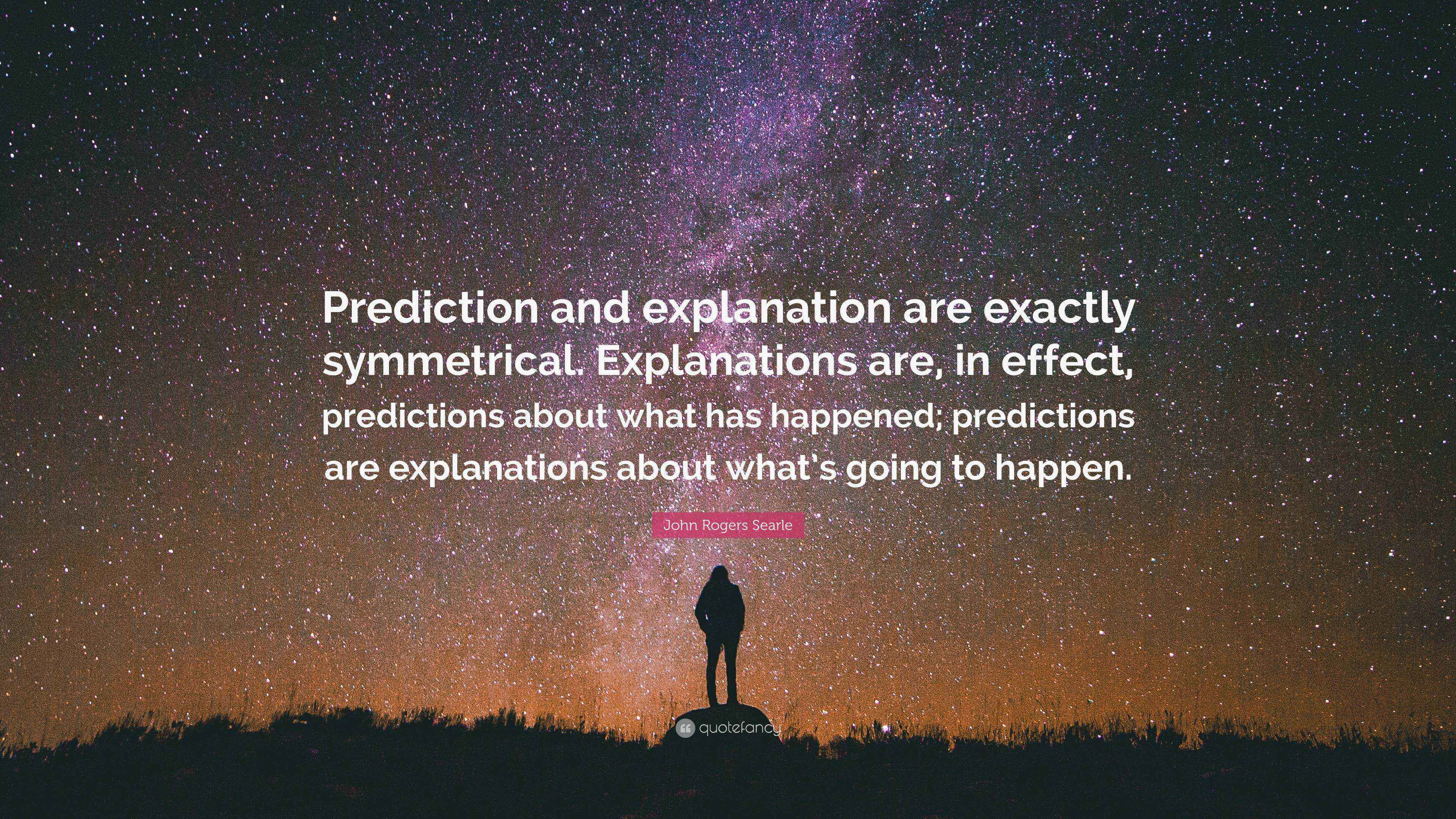 John Rogers Searle Quote: “Prediction and explanation are exactly ...