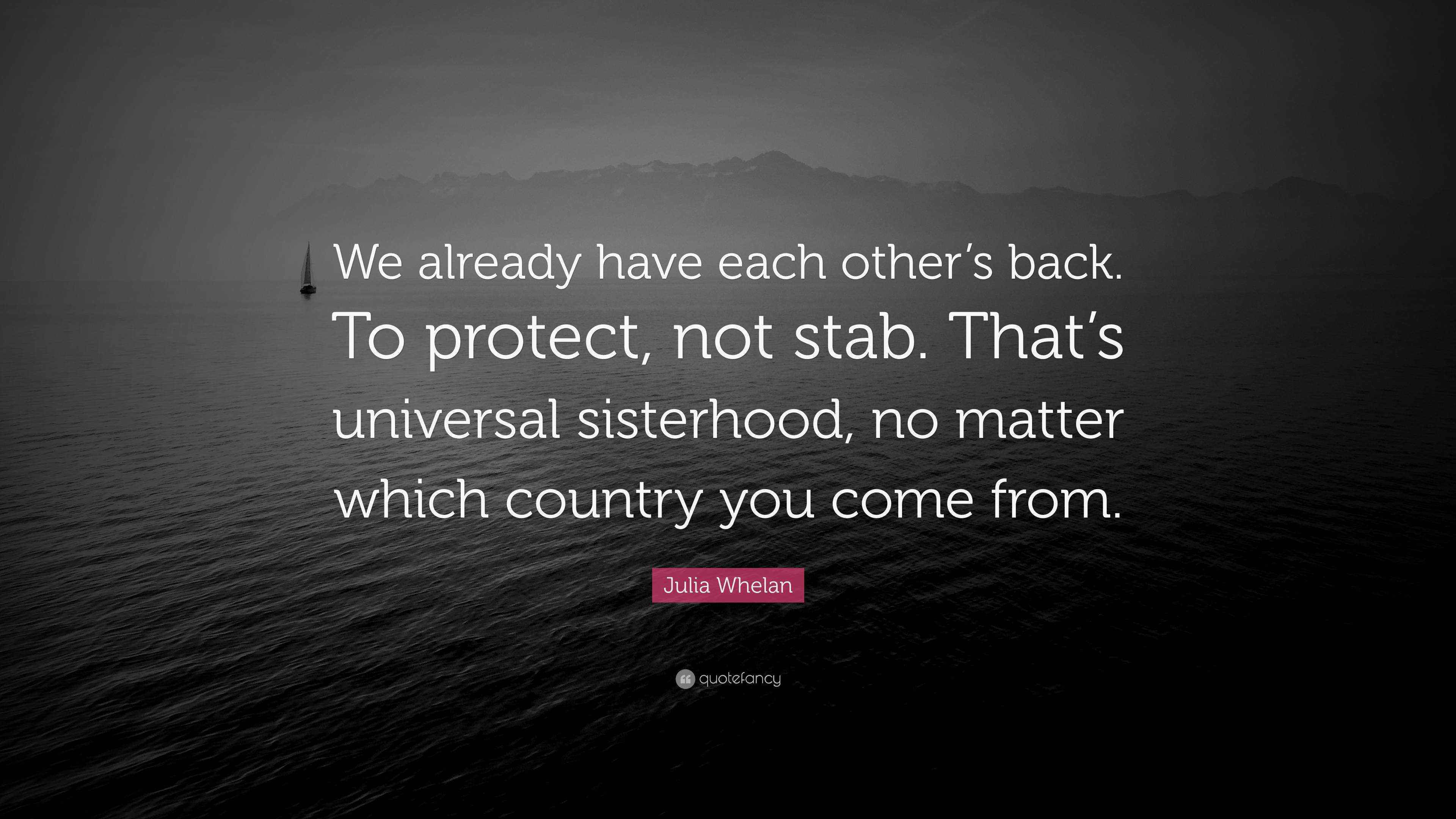 Julia Whelan Quote: “We already have each other’s back. To protect, not ...