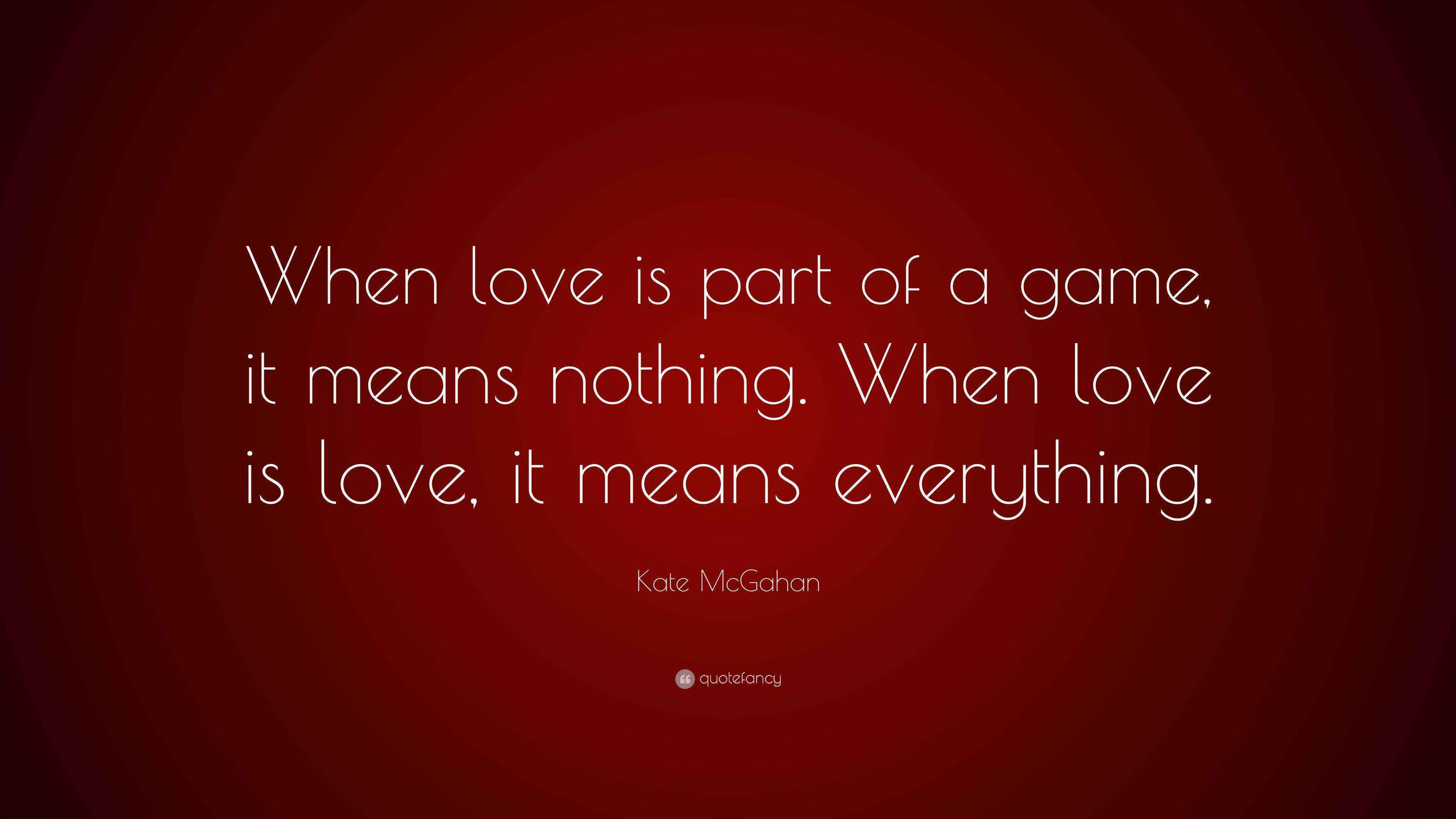 Kate McGahan Quote: “When love is part of a game, it means nothing ...