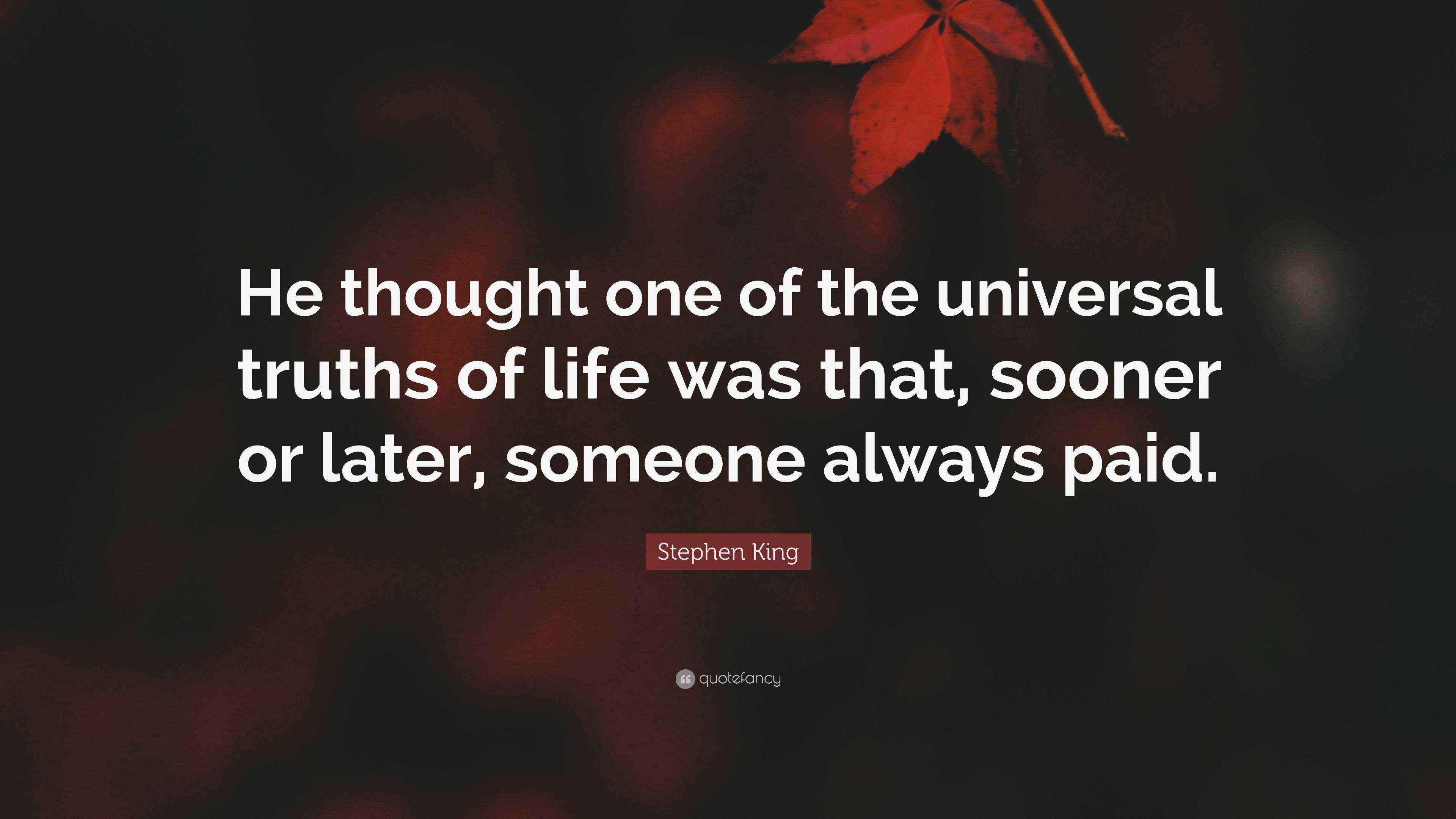 Stephen King Quote: “He thought one of the universal truths of life was ...