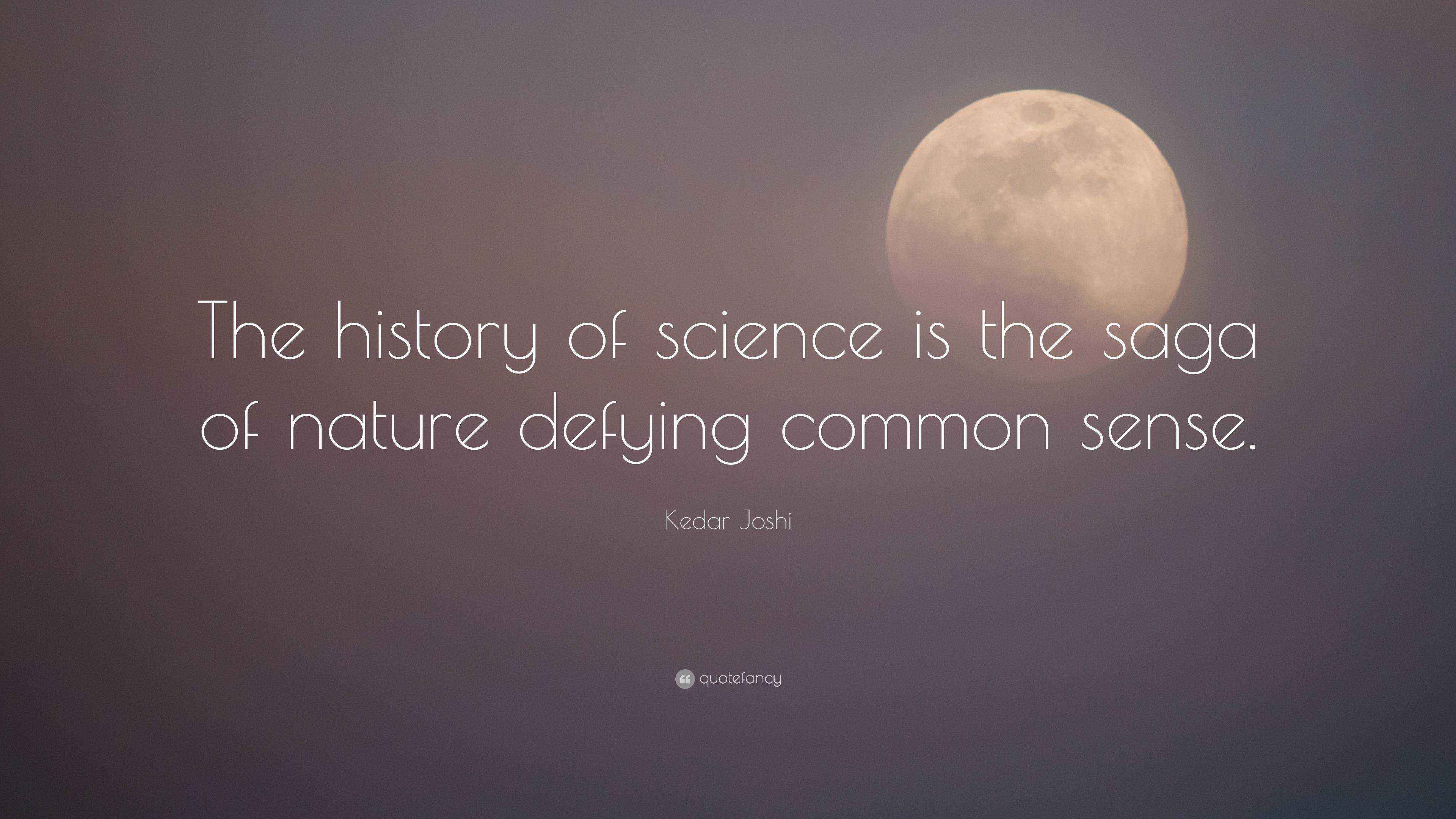 Kedar Joshi Quote: “The history of science is the saga of nature ...
