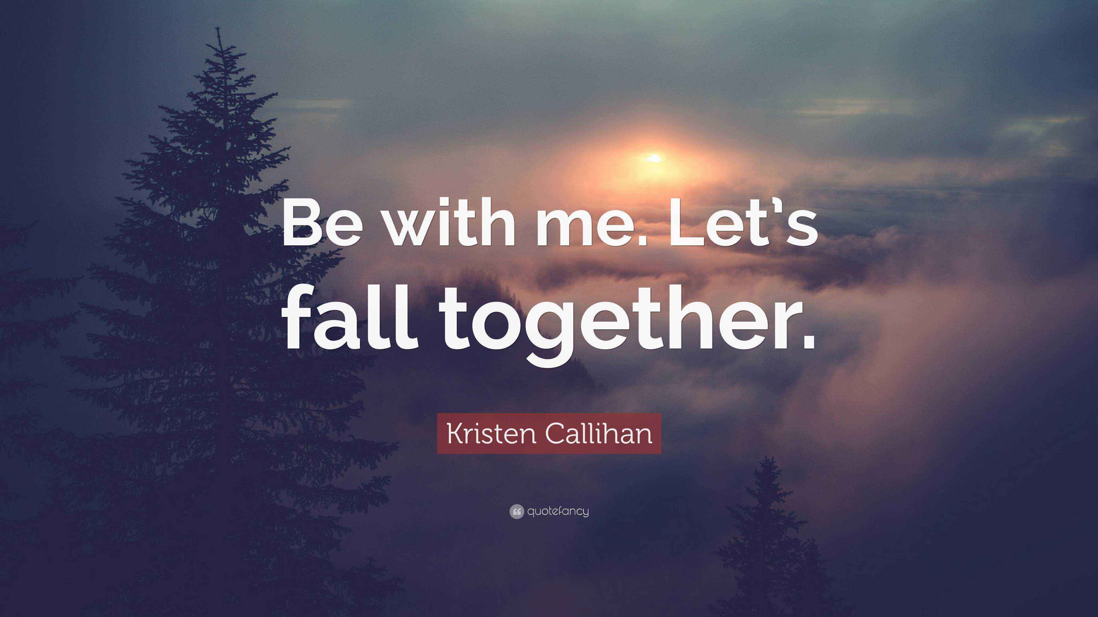 Kristen Callihan Quote: “Be with me. Let’s fall together.”