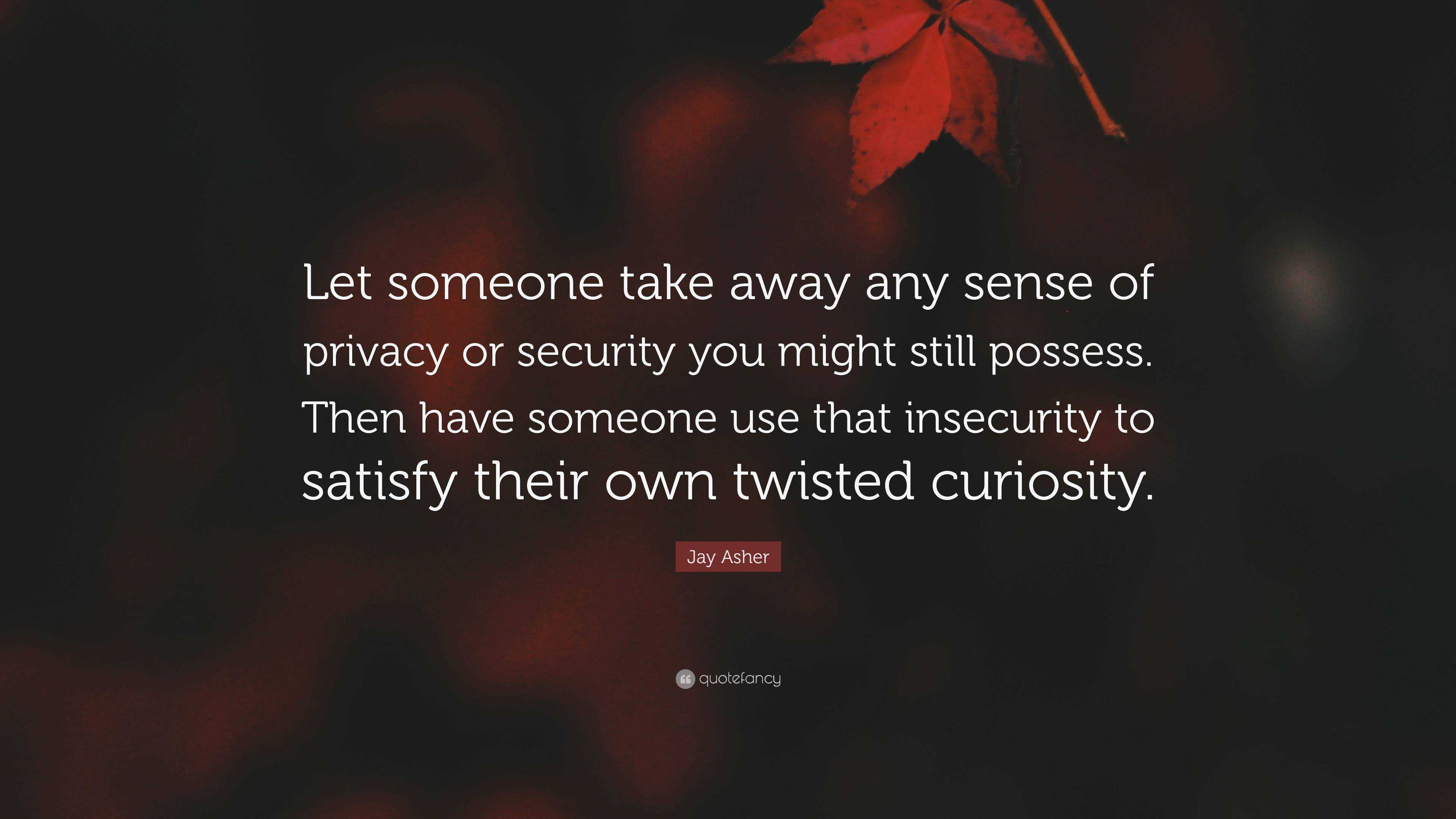 Jay Asher Quote: “Let someone take away any sense of privacy or ...