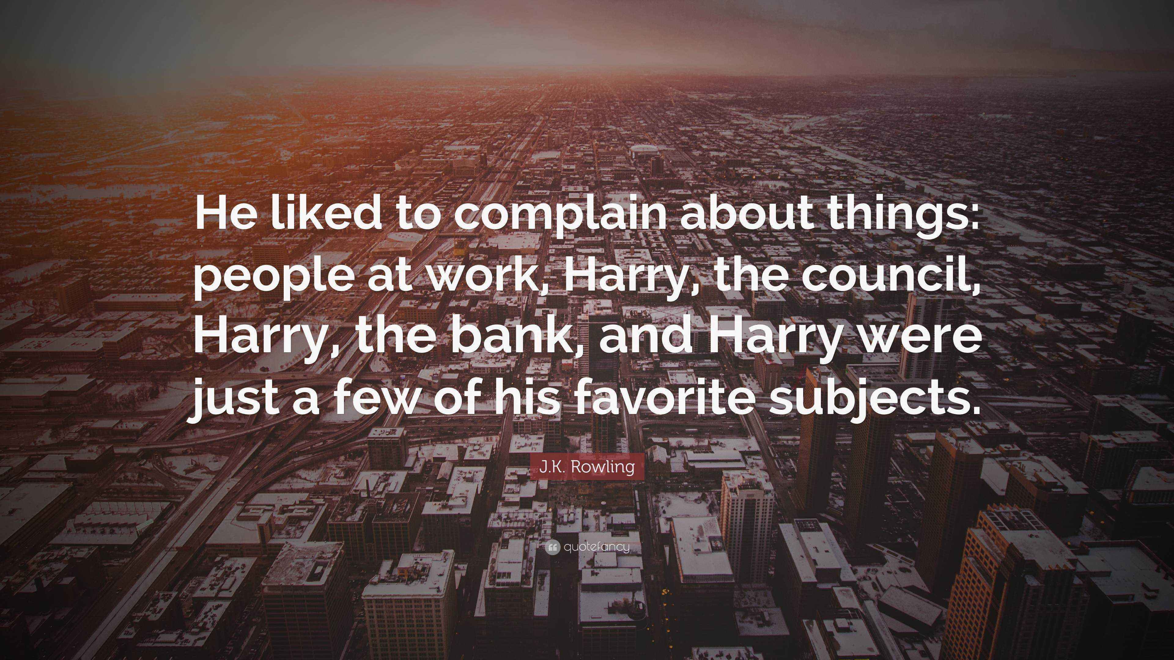 J.K. Rowling Quote: “He liked to complain about things: people at work ...