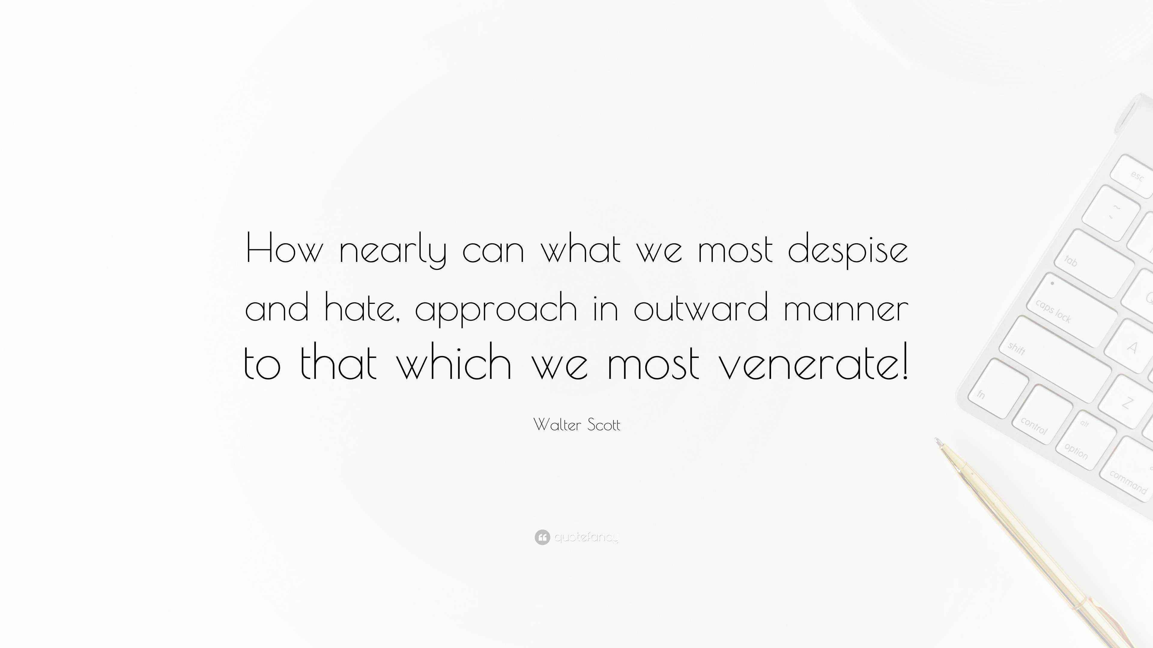 Walter Scott Quote: “How nearly can what we most despise and hate ...
