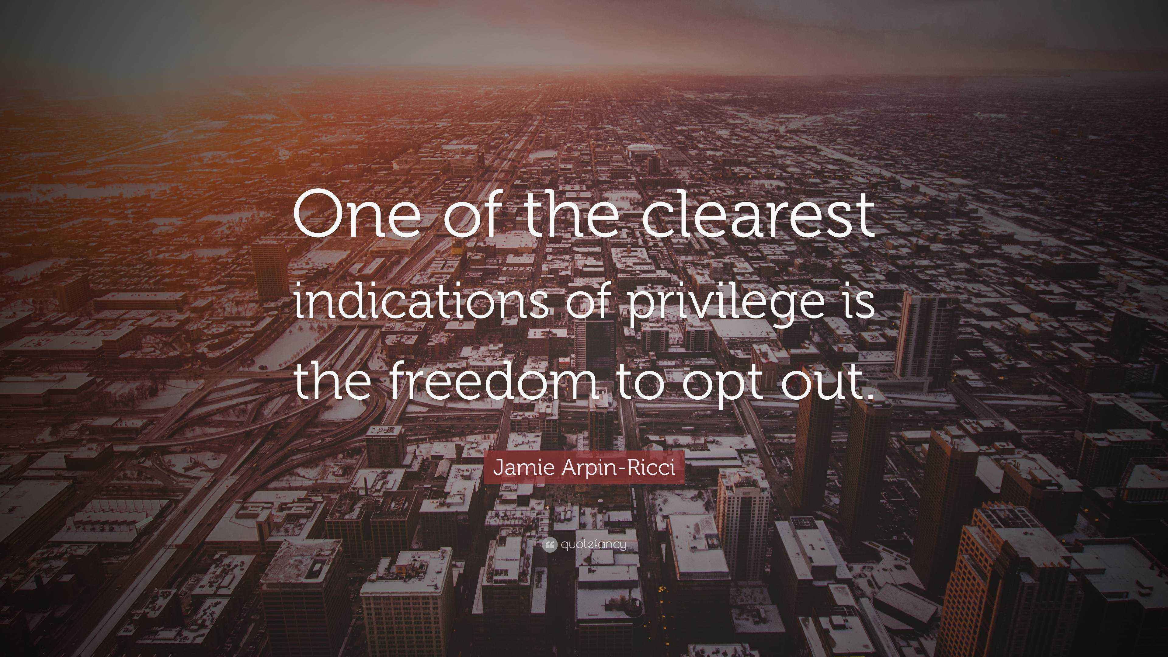 Jamie Arpin-Ricci Quote: “One of the clearest indications of privilege ...