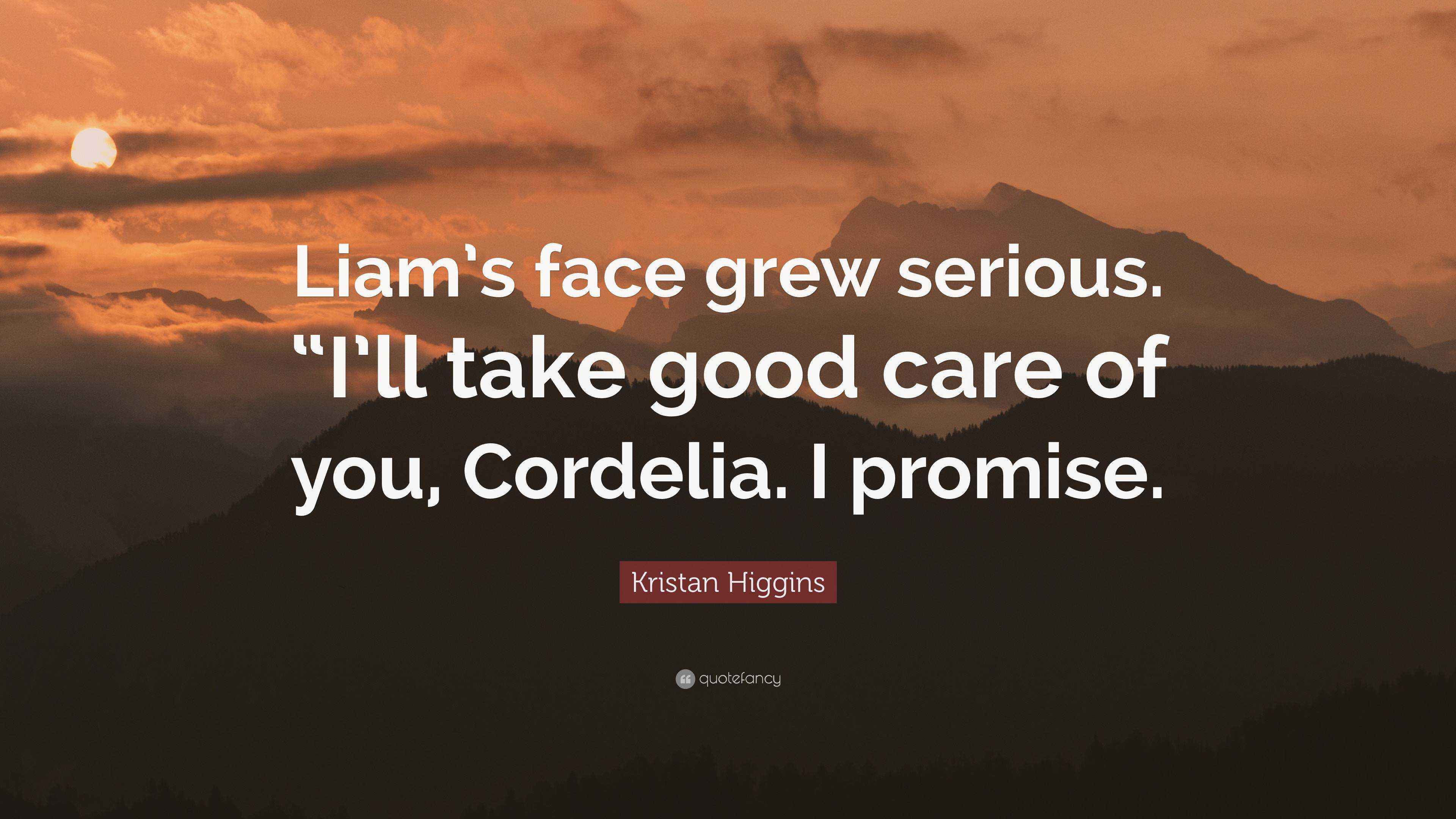 Kristan Higgins Quote: “Liam’s face grew serious. “I’ll take good care ...